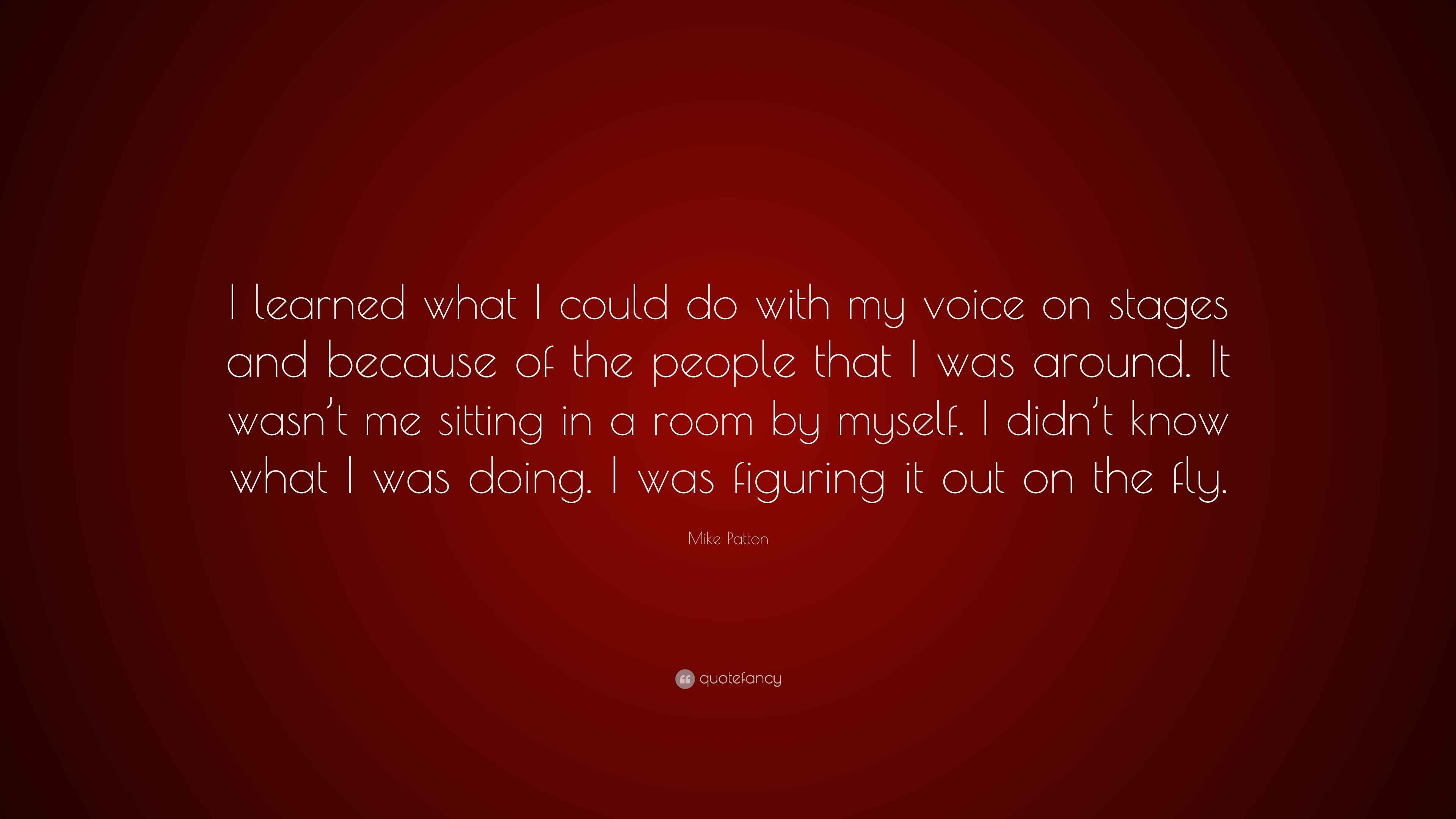 Mike Patton Quote: “I learned what I could do with my voice on stages ...