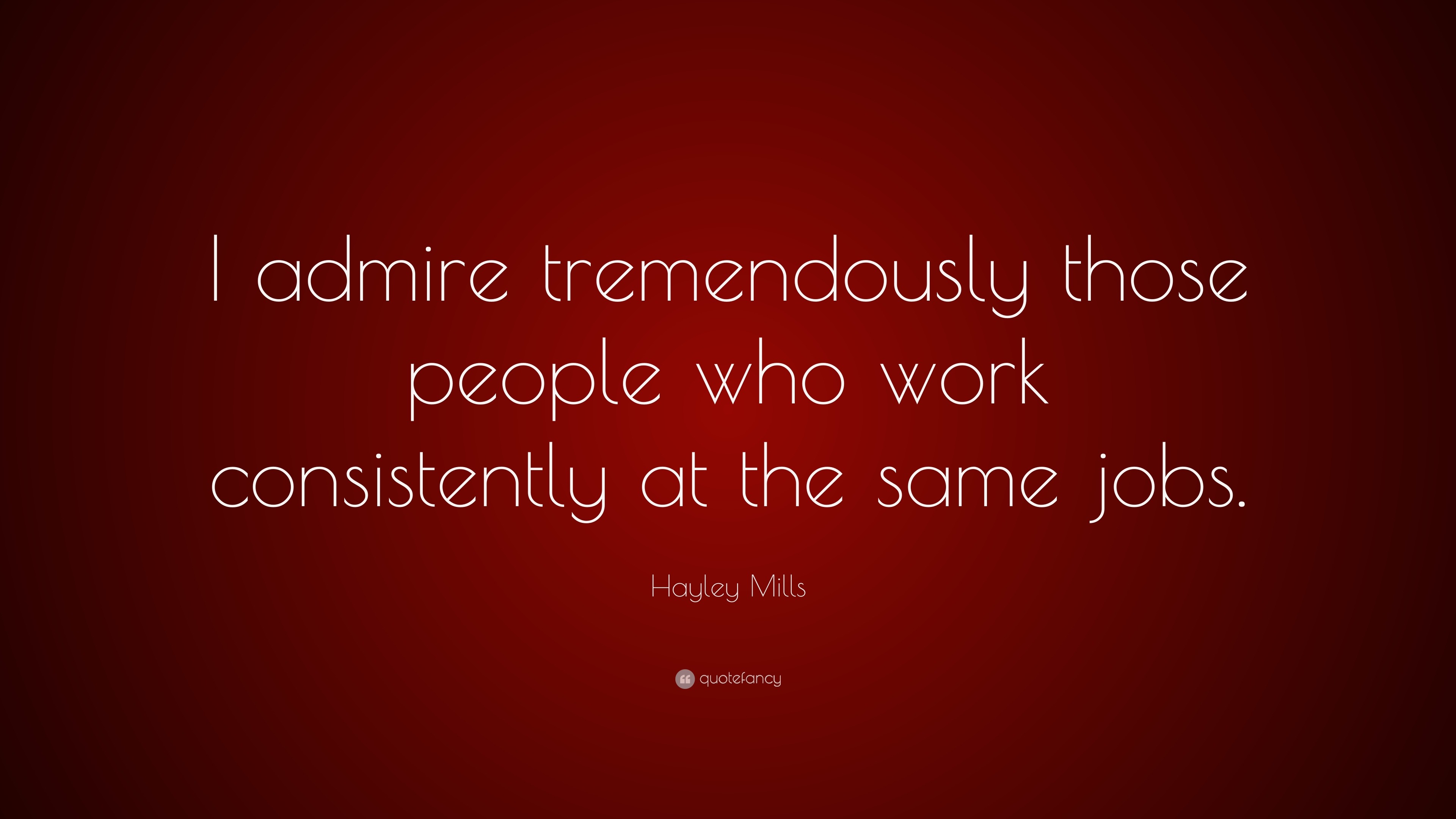 Hayley Mills Quote: “I admire tremendously those people who work ...