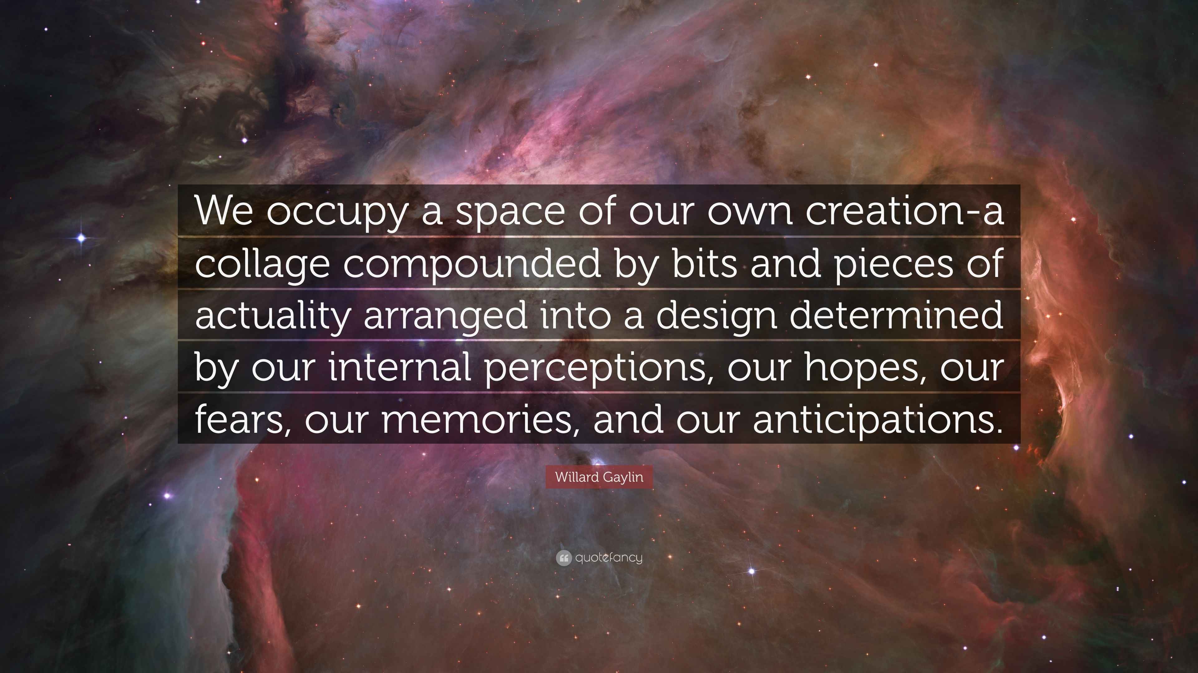 Willard Gaylin Quote: “We occupy a space of our own creation-a collage ...