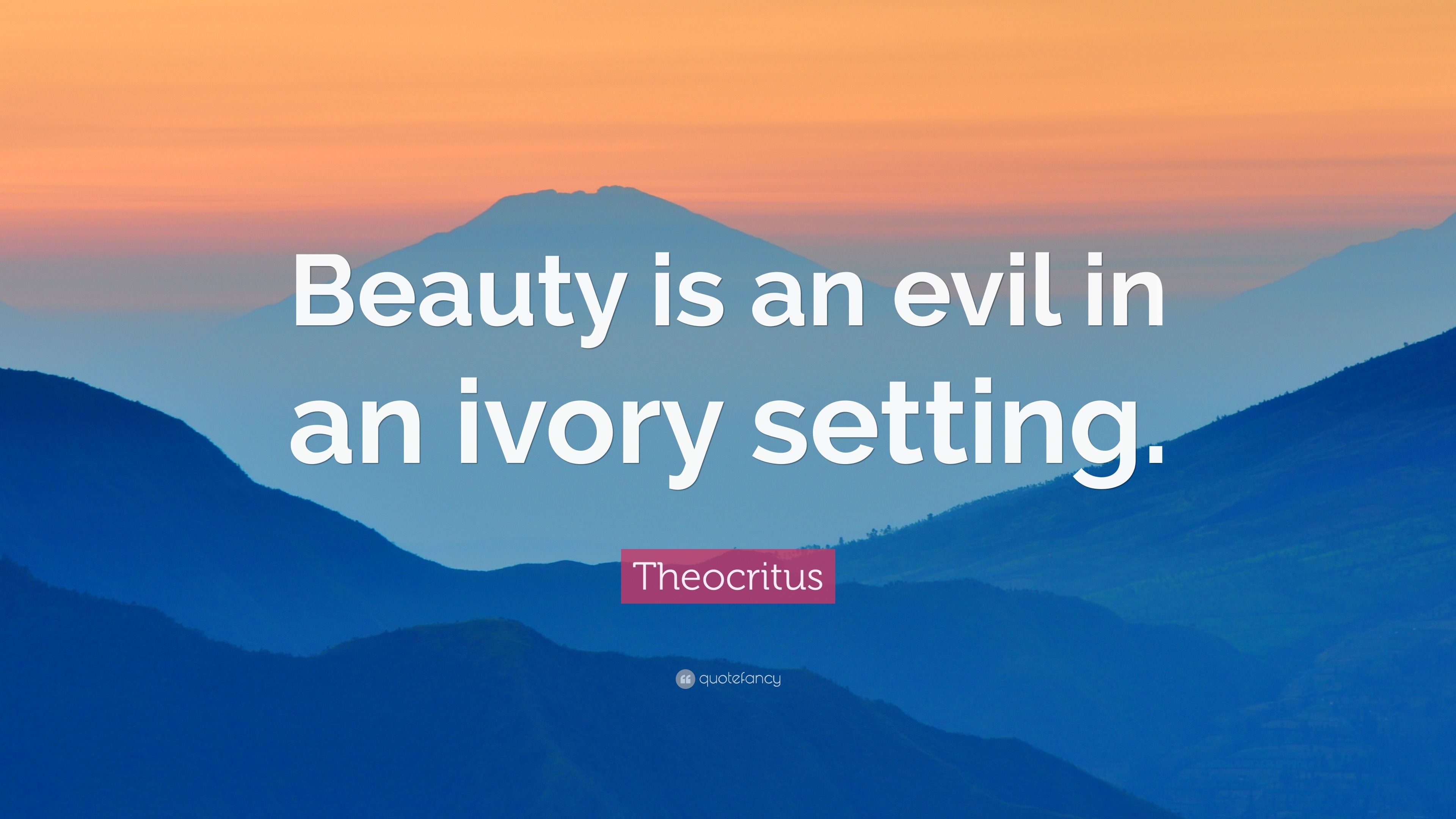 Theocritus Quote: “Beauty is an evil in an ivory setting.”