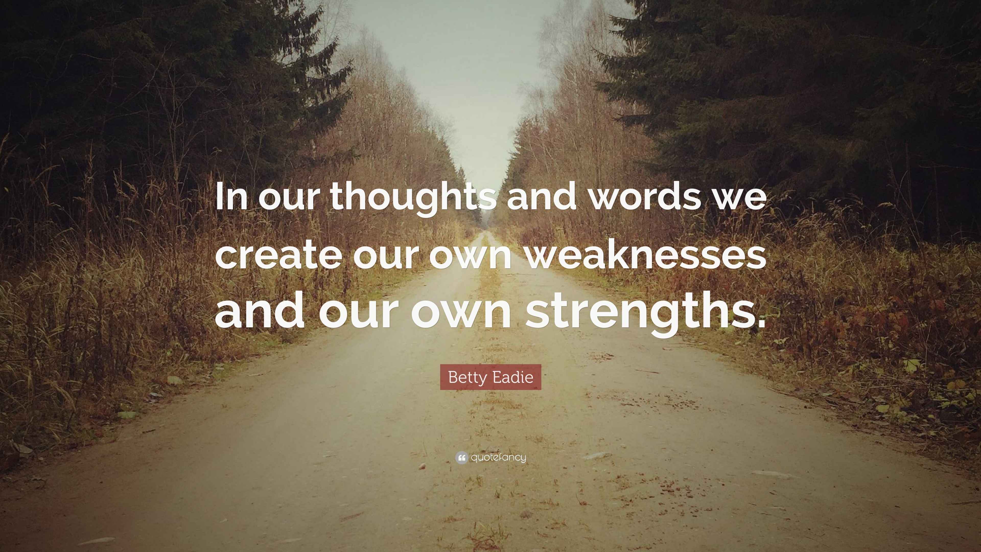Betty Eadie Quote: “In our thoughts and words we create our own ...