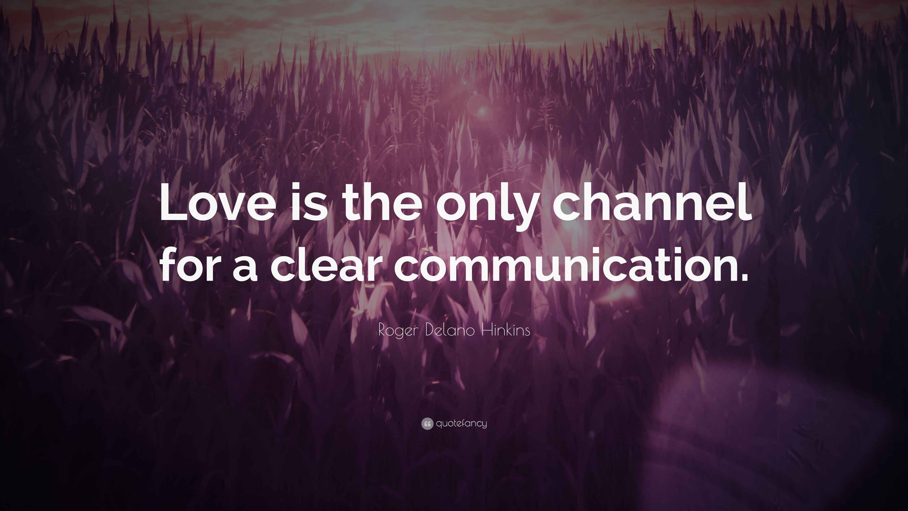 Roger Delano Hinkins Quote: “Love is the only channel for a clear ...