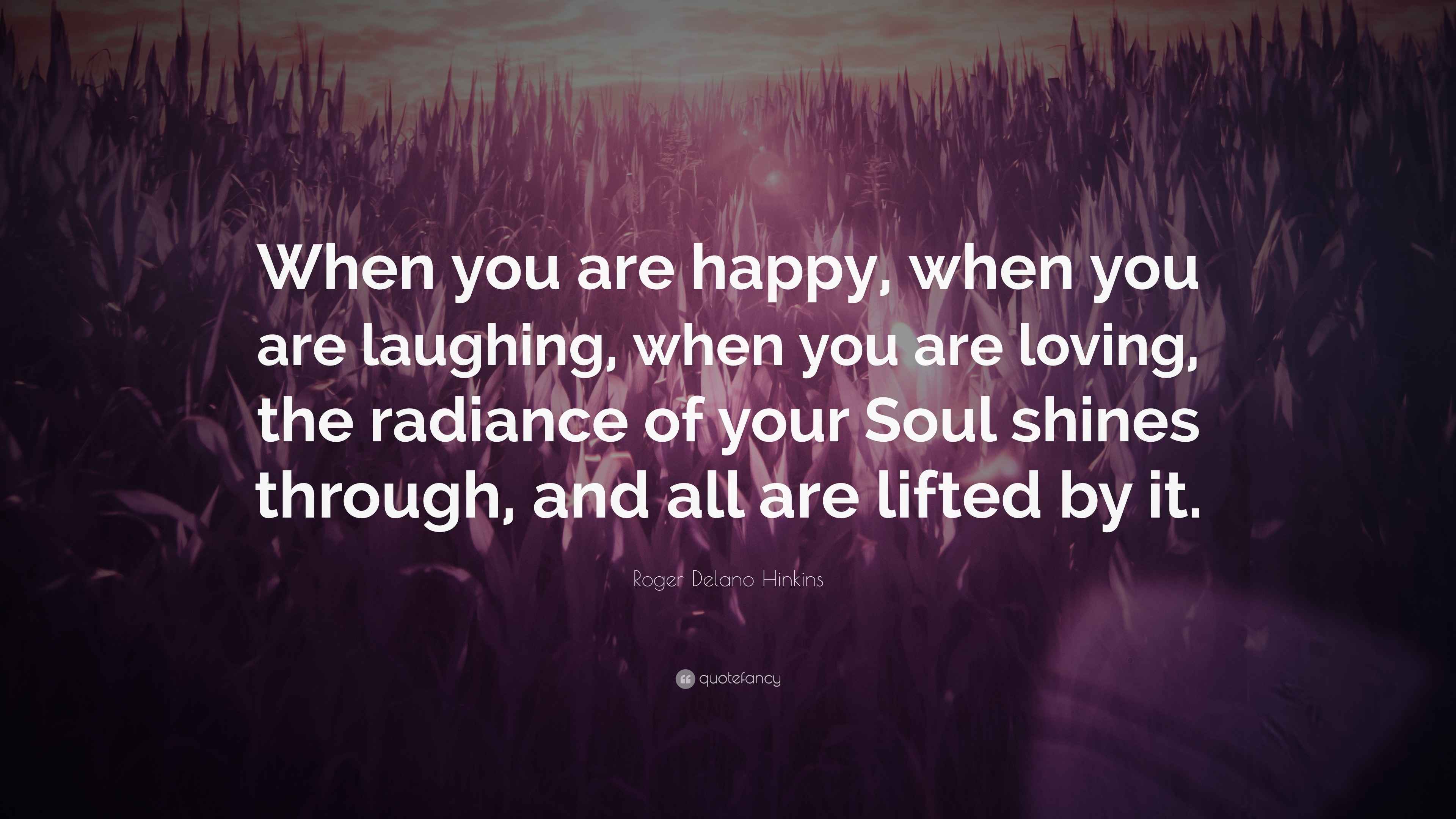 Roger Delano Hinkins Quote: “When you are happy, when you are laughing ...