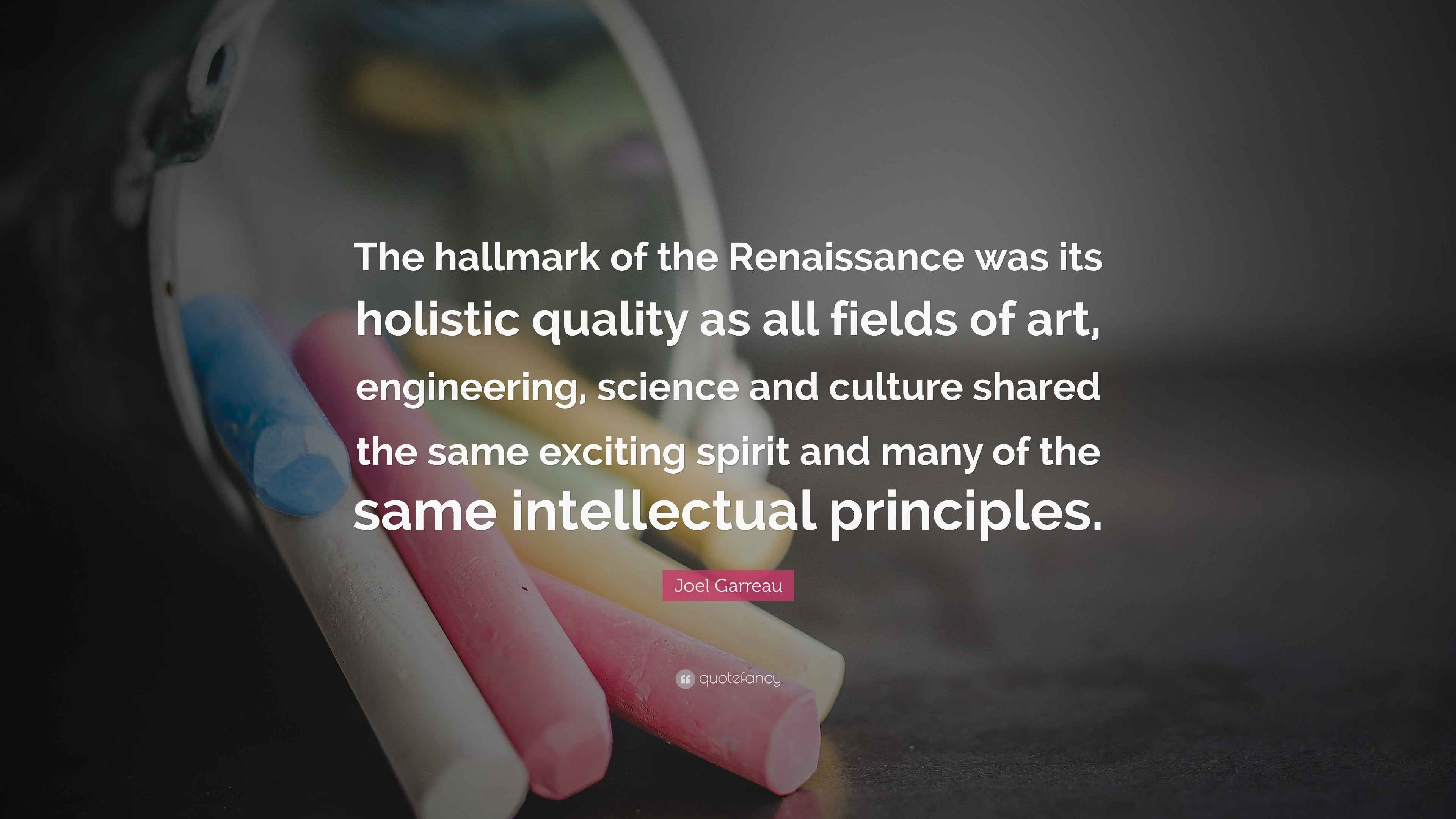 Joel Garreau Quote: “The hallmark of the Renaissance was its holistic ...