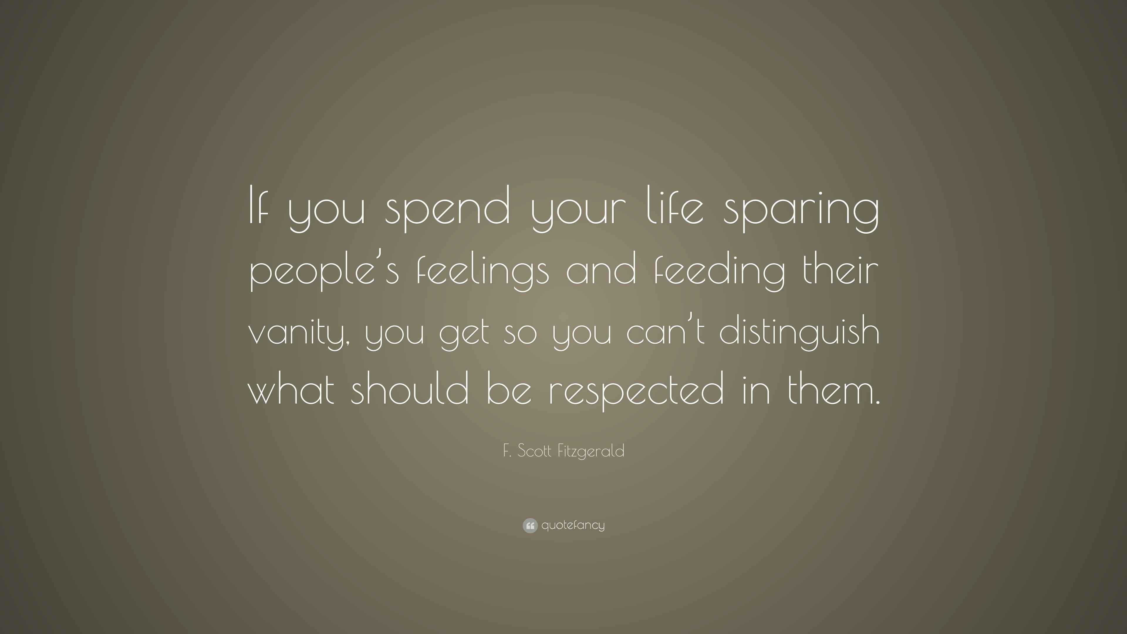 F. Scott Fitzgerald Quote: “If you spend your life sparing people’s ...