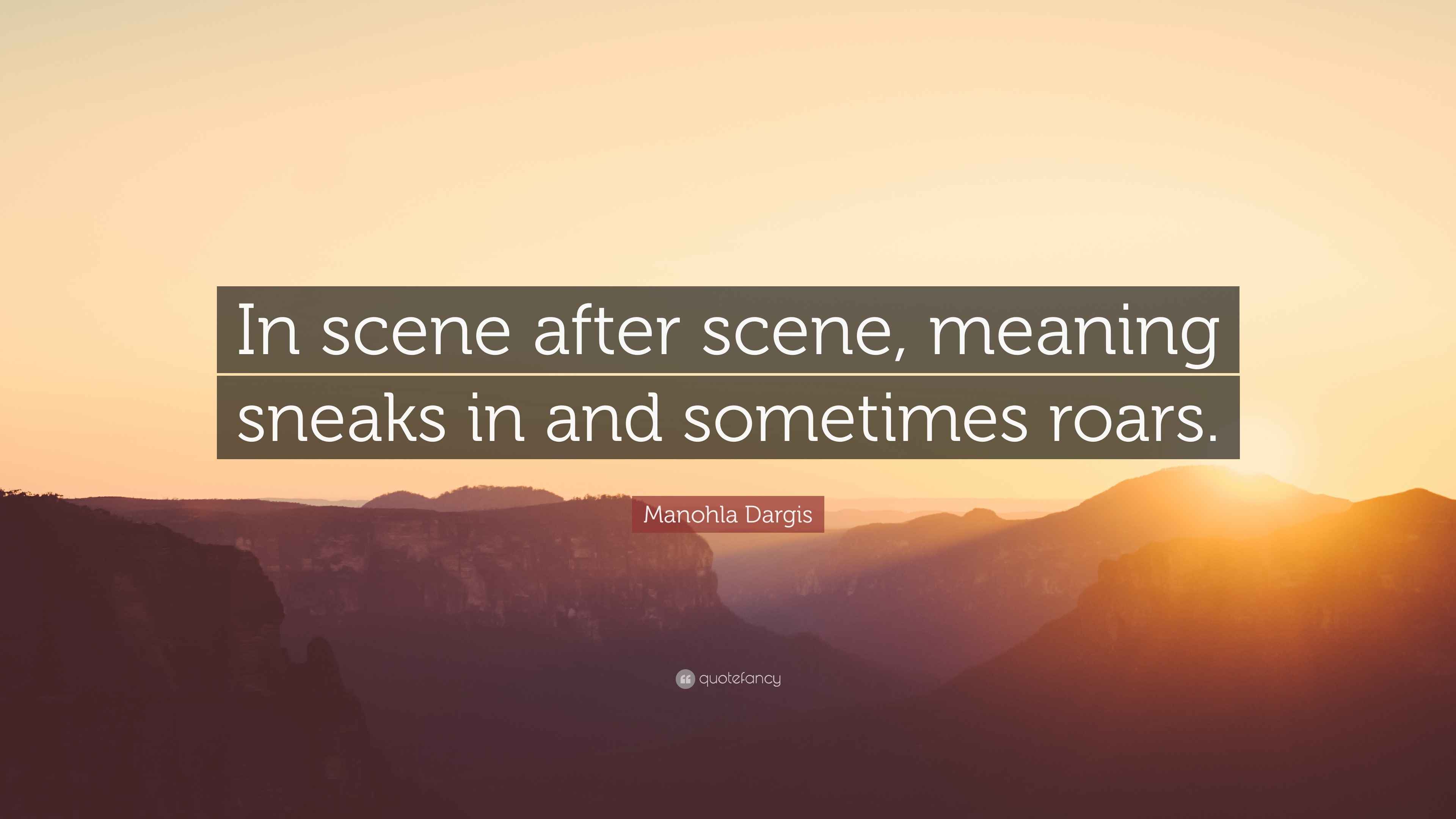 Manohla Dargis Quote: “In scene after scene, meaning sneaks in and ...