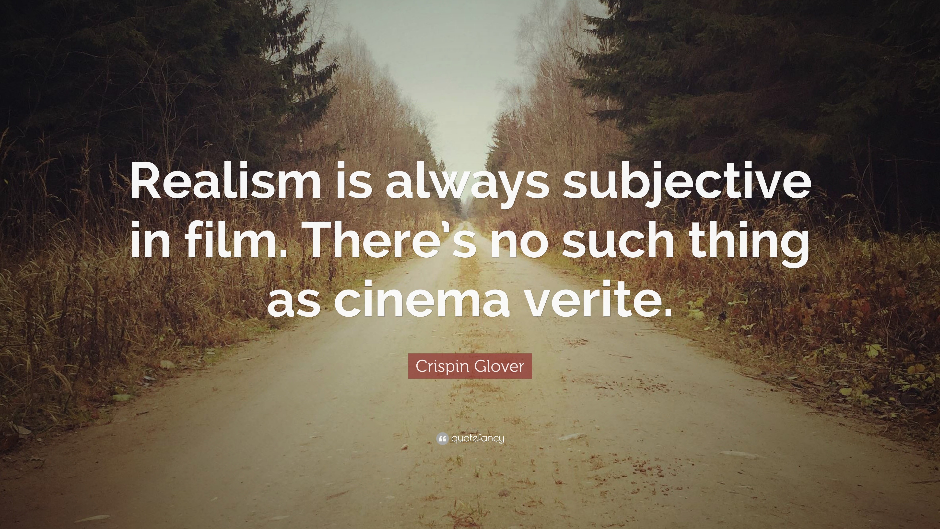 Crispin Glover Quote: “Realism is always subjective in film. There’s no ...
