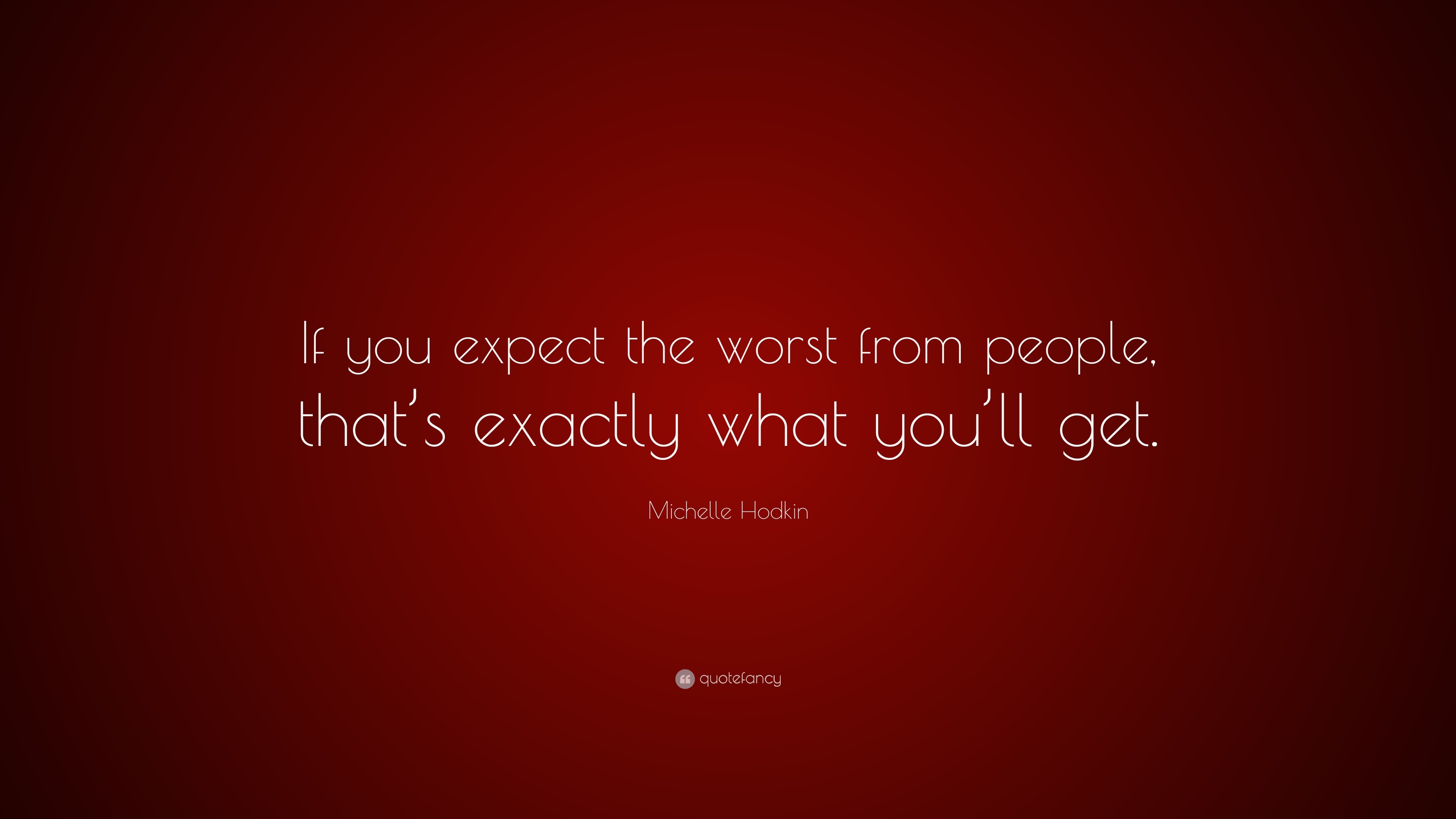 Michelle Hodkin Quote: “If you expect the worst from people, that’s ...