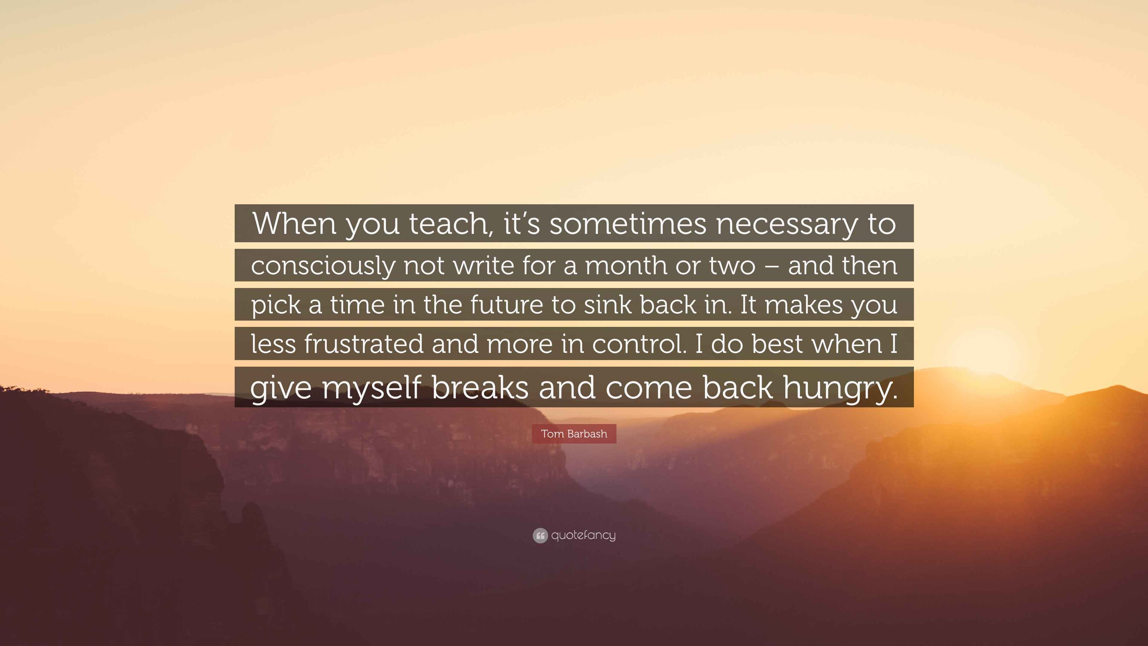 Tom Barbash Quote: “When you teach, it’s sometimes necessary to ...