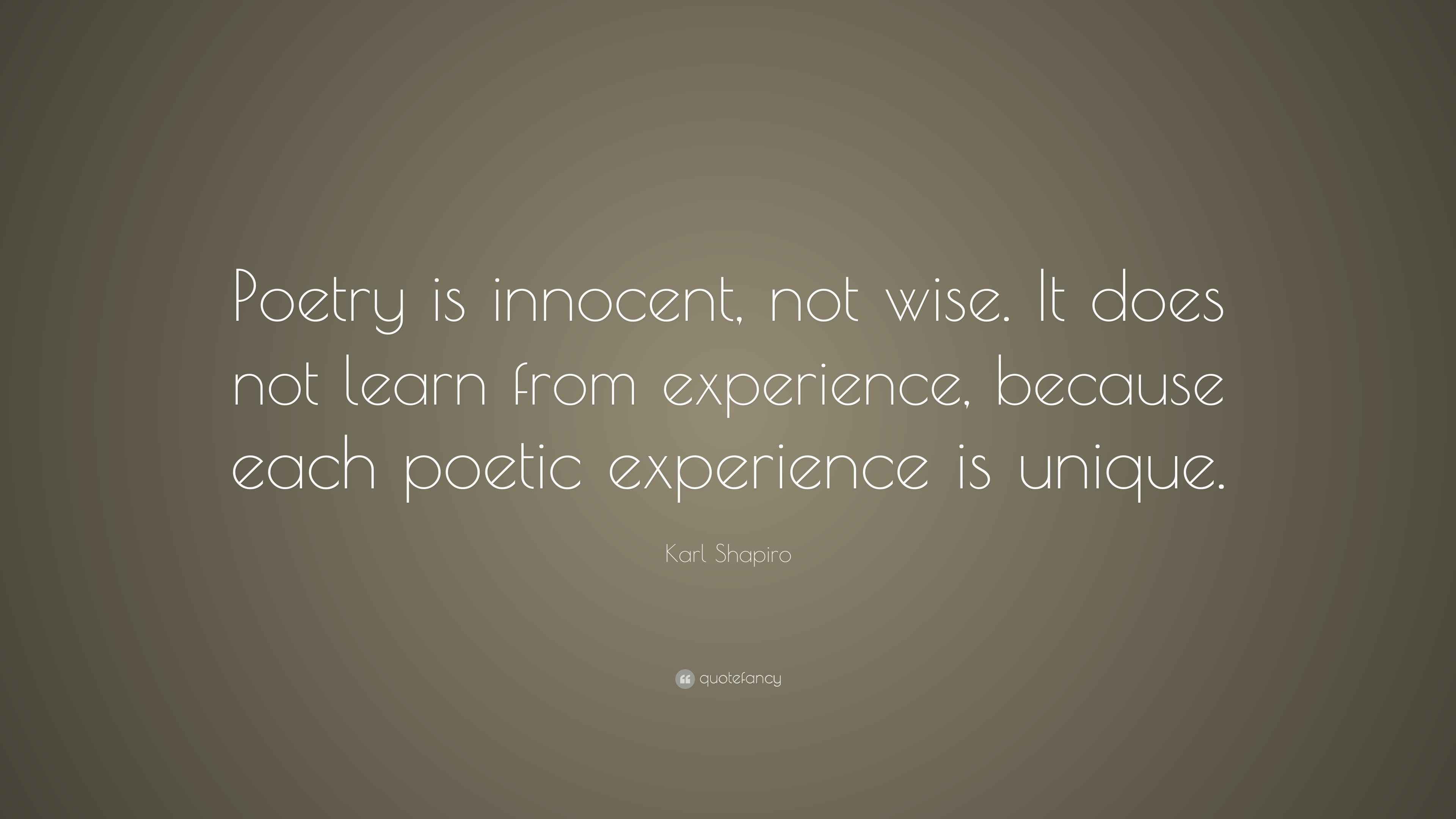 Karl Shapiro Quote: “Poetry is innocent, not wise. It does not learn ...