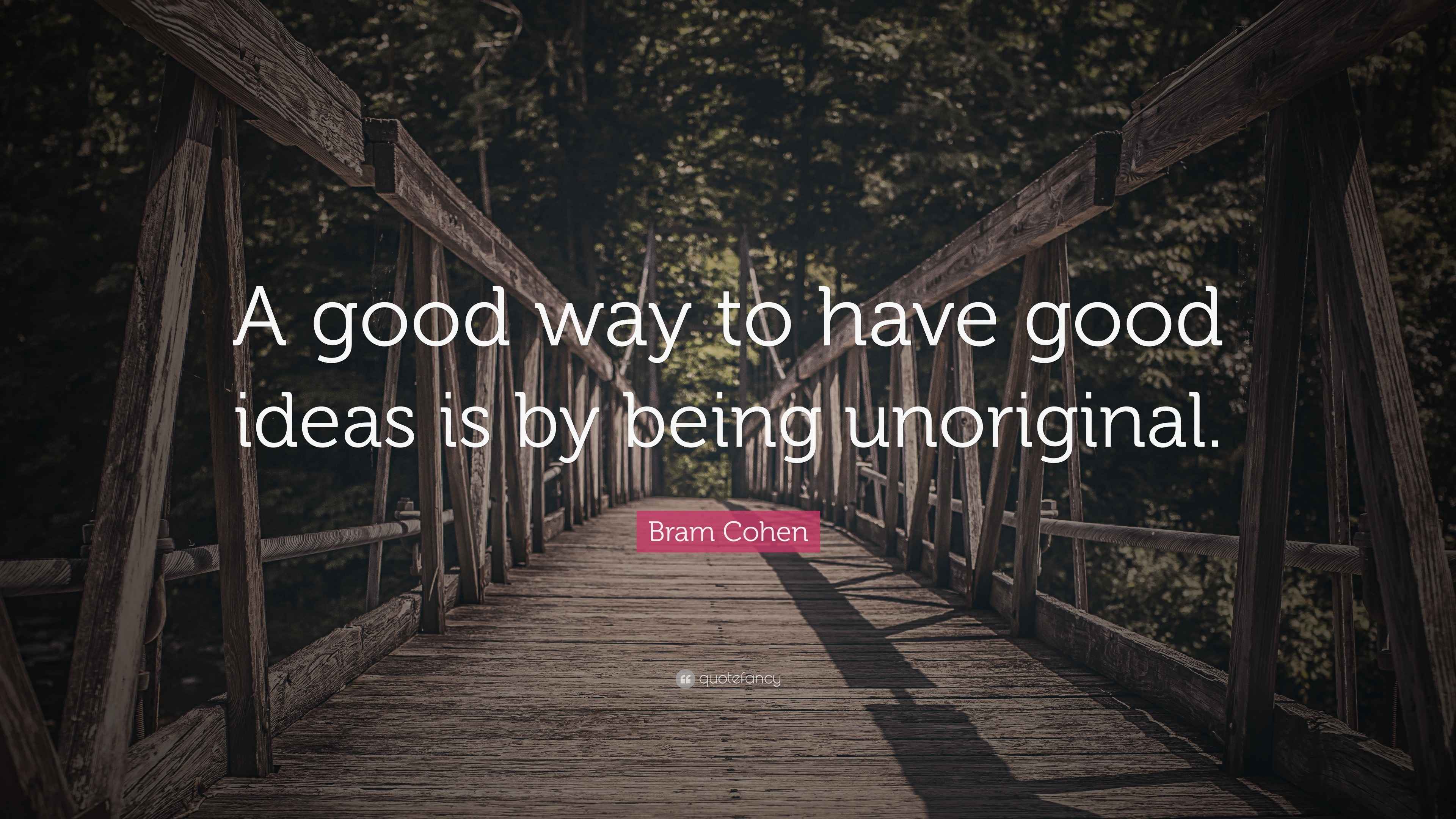 Bram Cohen Quote: “A good way to have good ideas is by being unoriginal.”