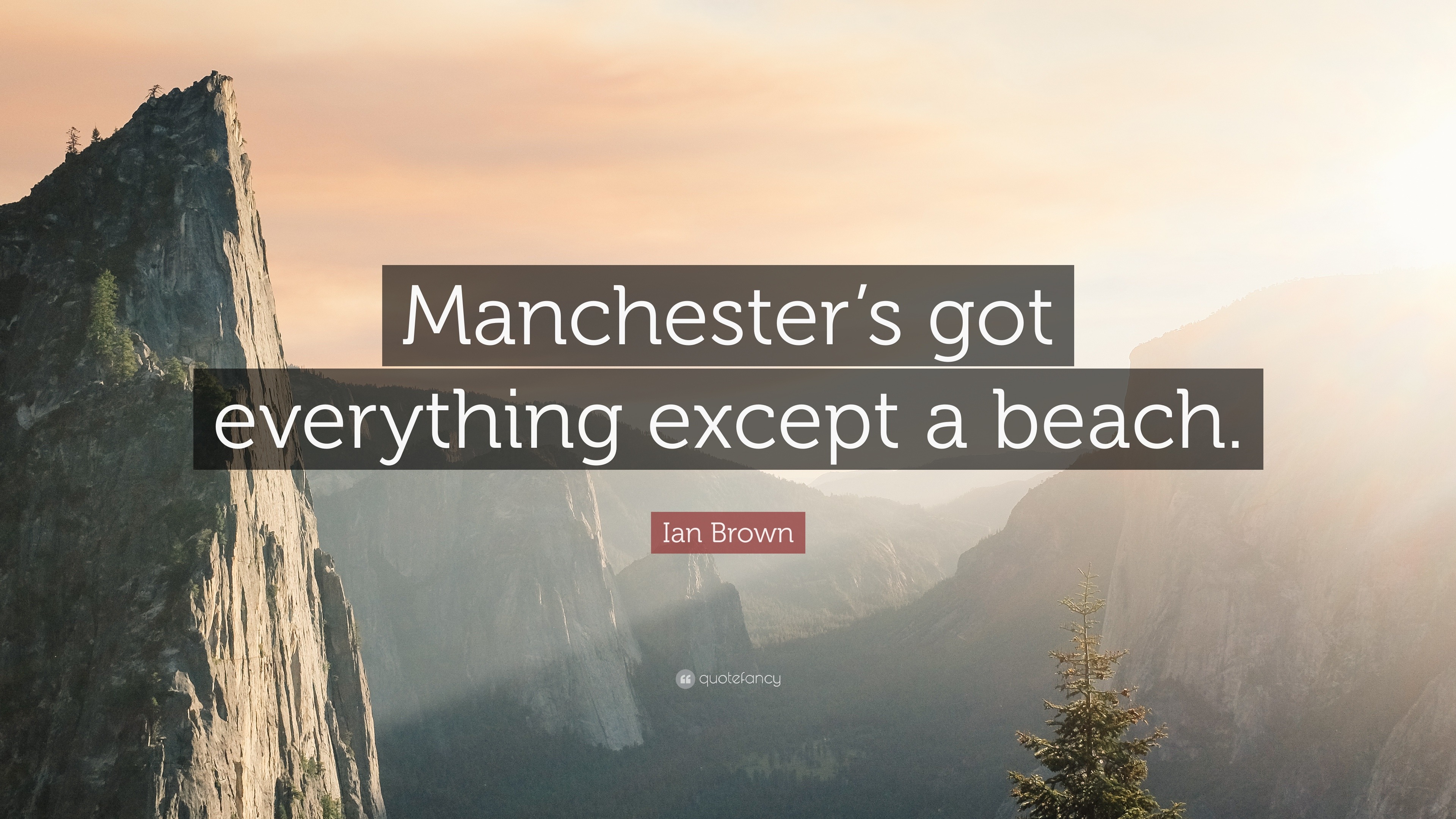 Ian Brown Quote: “Manchester’s got everything except a beach.”