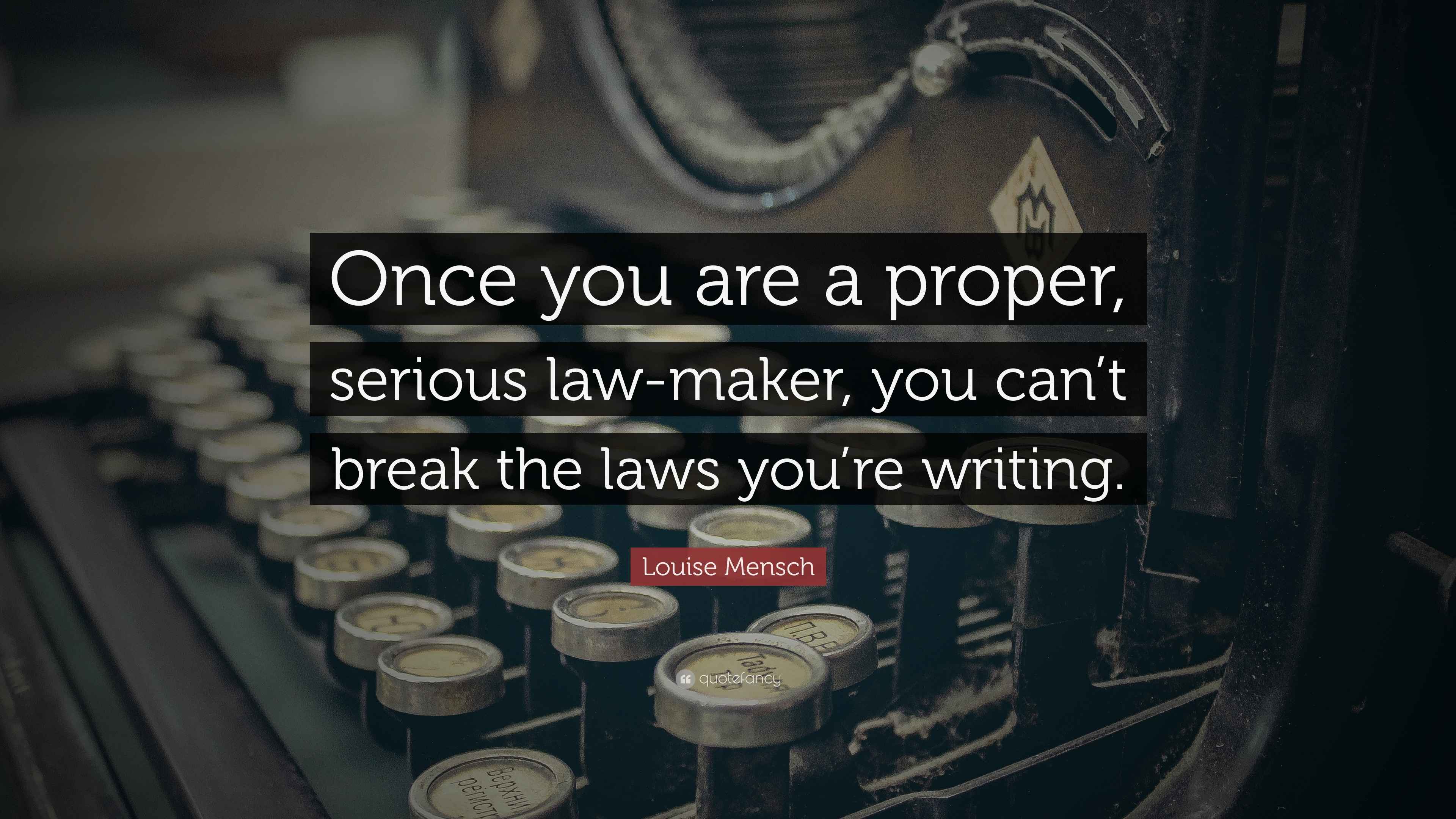 Louise Mensch Quote: “Once you are a proper, serious law-maker, you can ...