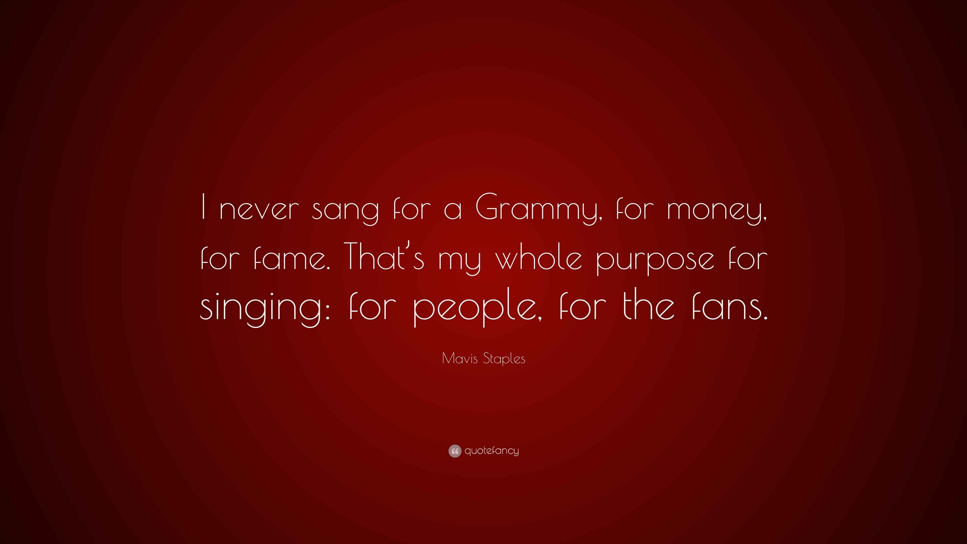 Mavis Staples Quote: “I never sang for a Grammy, for money, for fame ...
