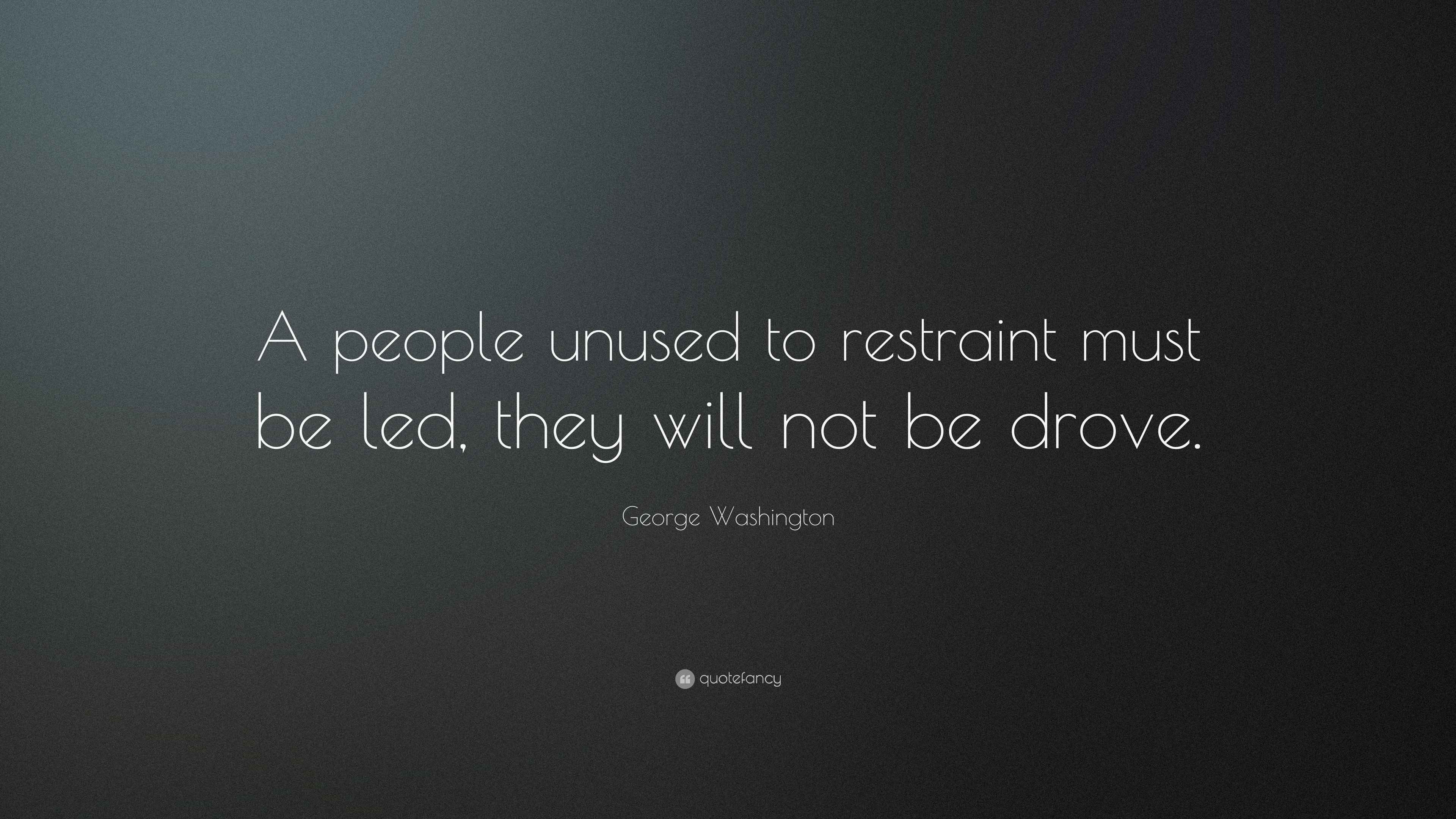 George Washington Quote: “A people unused to restraint must be led ...