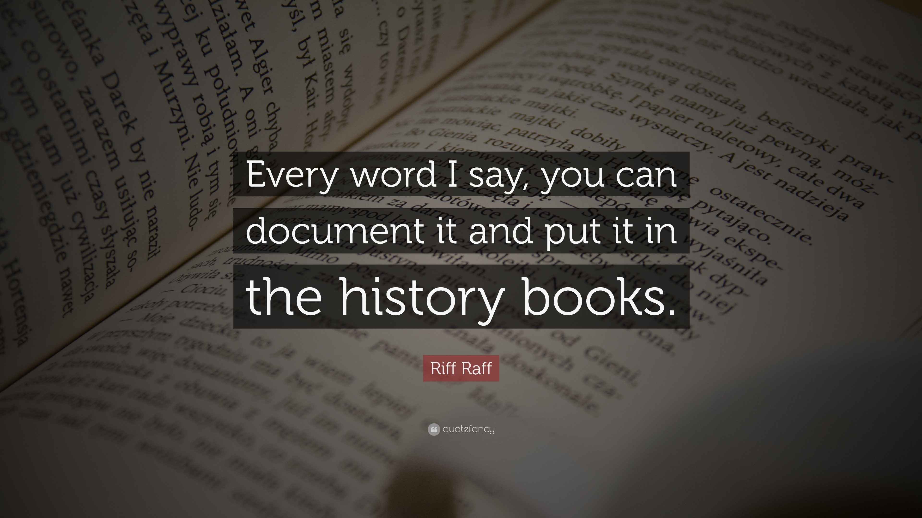Riff Raff Quote: “Every word I say, you can document it and put it in ...