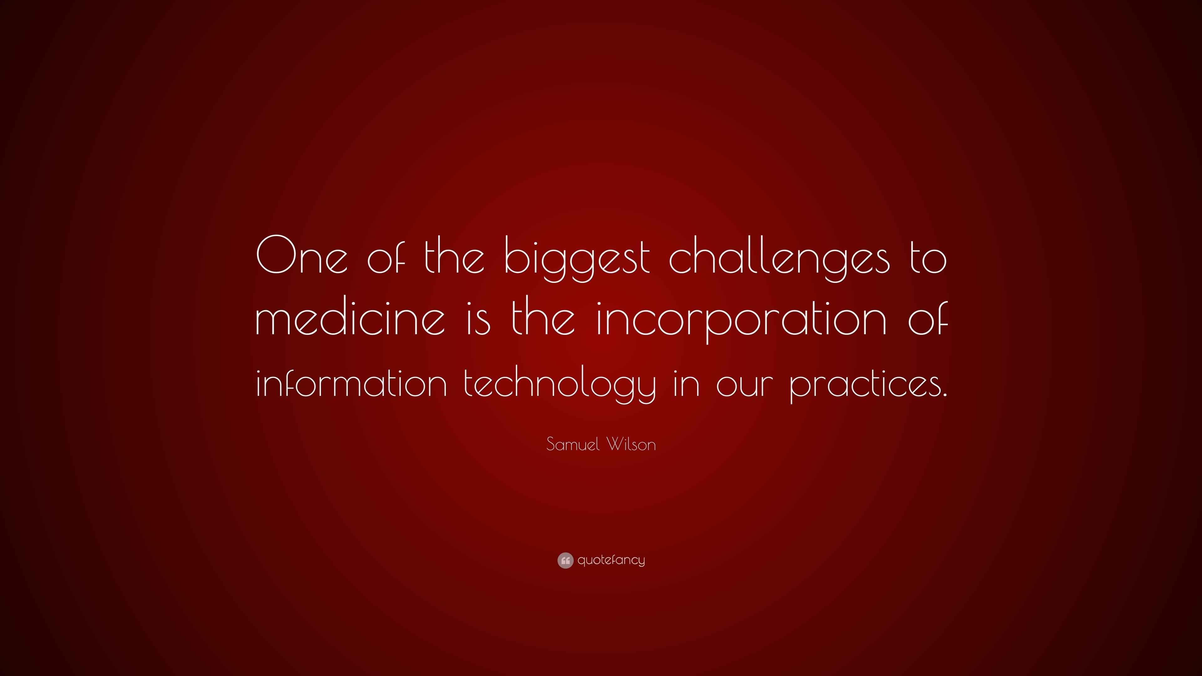 Samuel Wilson Quote: “One of the biggest challenges to medicine is the ...