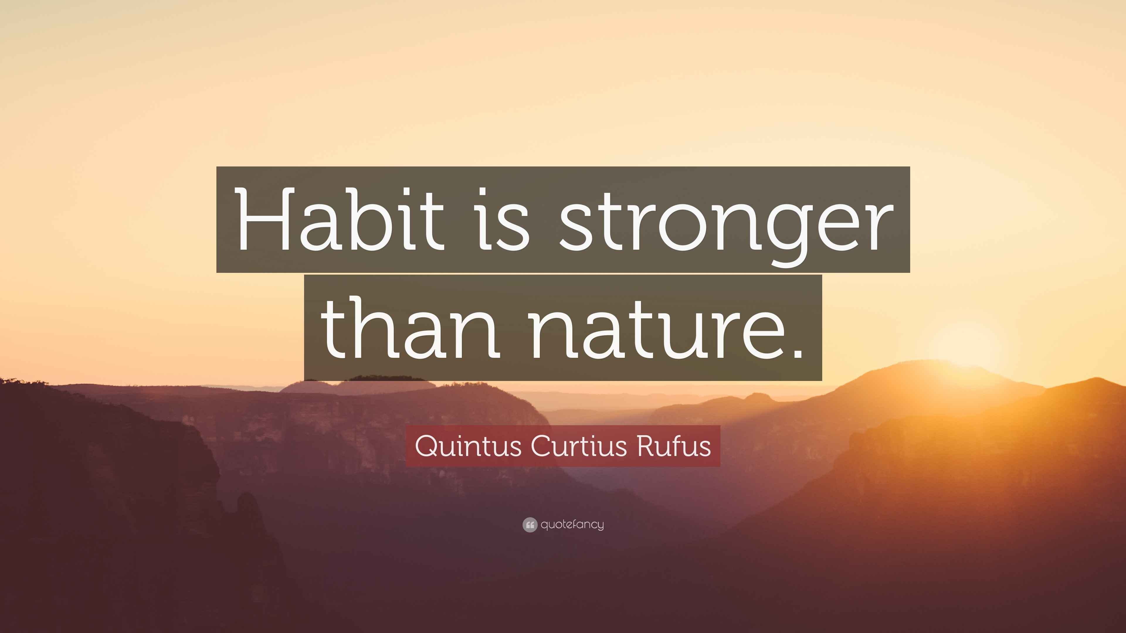 Quintus Curtius Rufus Quote: “Habit is stronger than nature.”