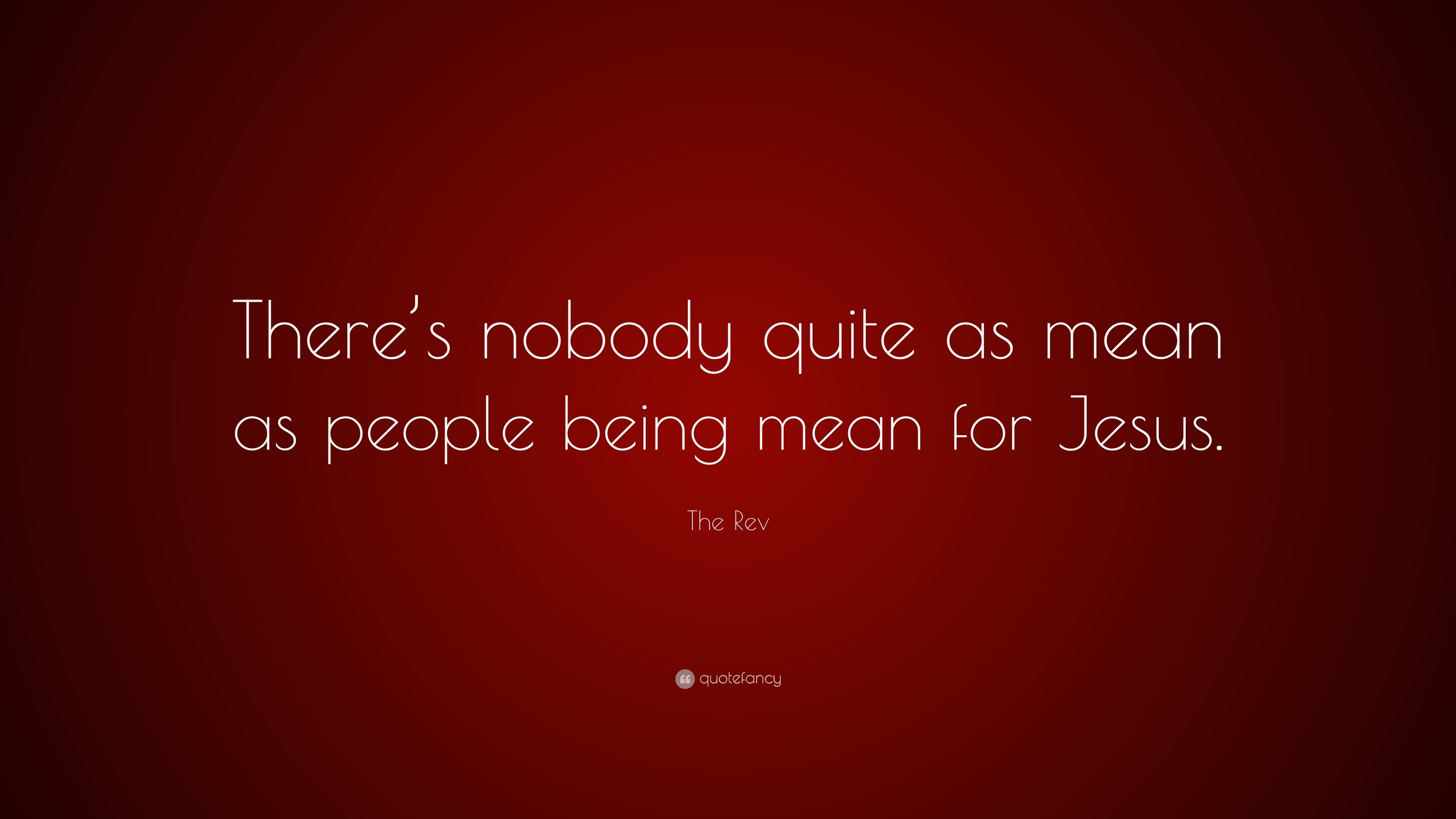 The Rev Quote: “There’s nobody quite as mean as people being mean for ...