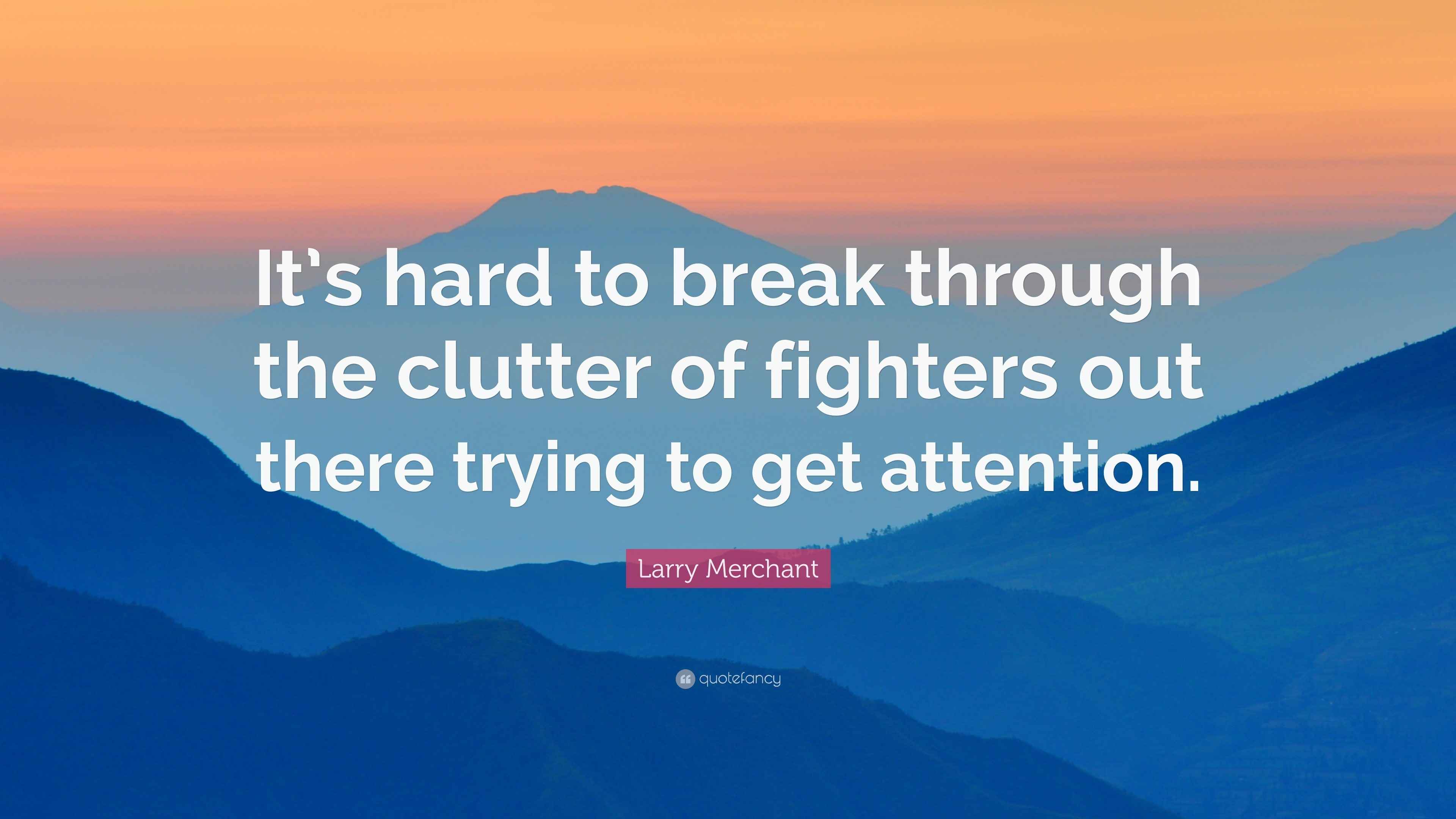 Larry Merchant Quote: “It’s hard to break through the clutter of ...