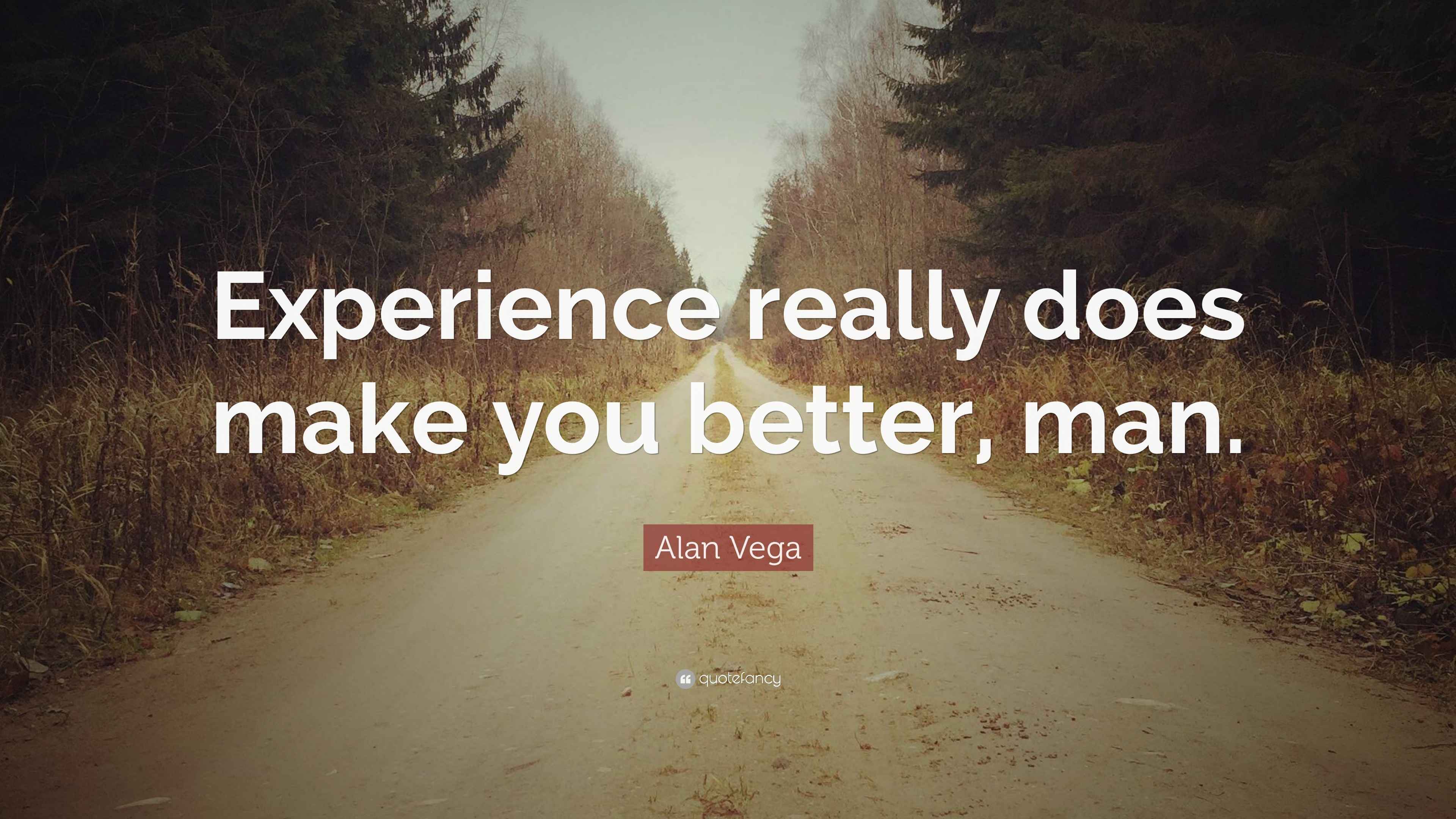 Alan Vega Quote: “Experience really does make you better, man.”