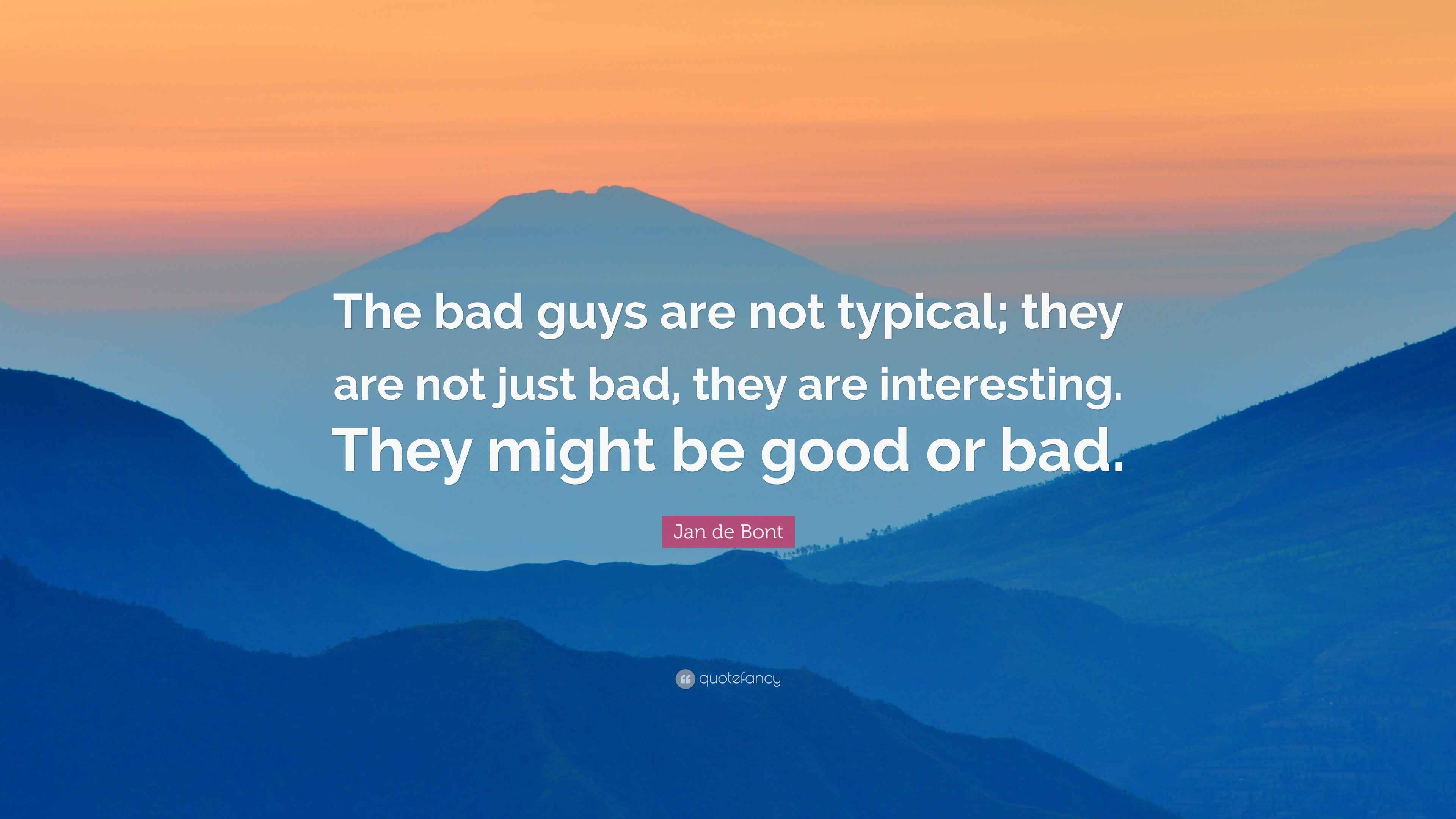 Jan de Bont Quote: “The bad guys are not typical; they are not just bad ...