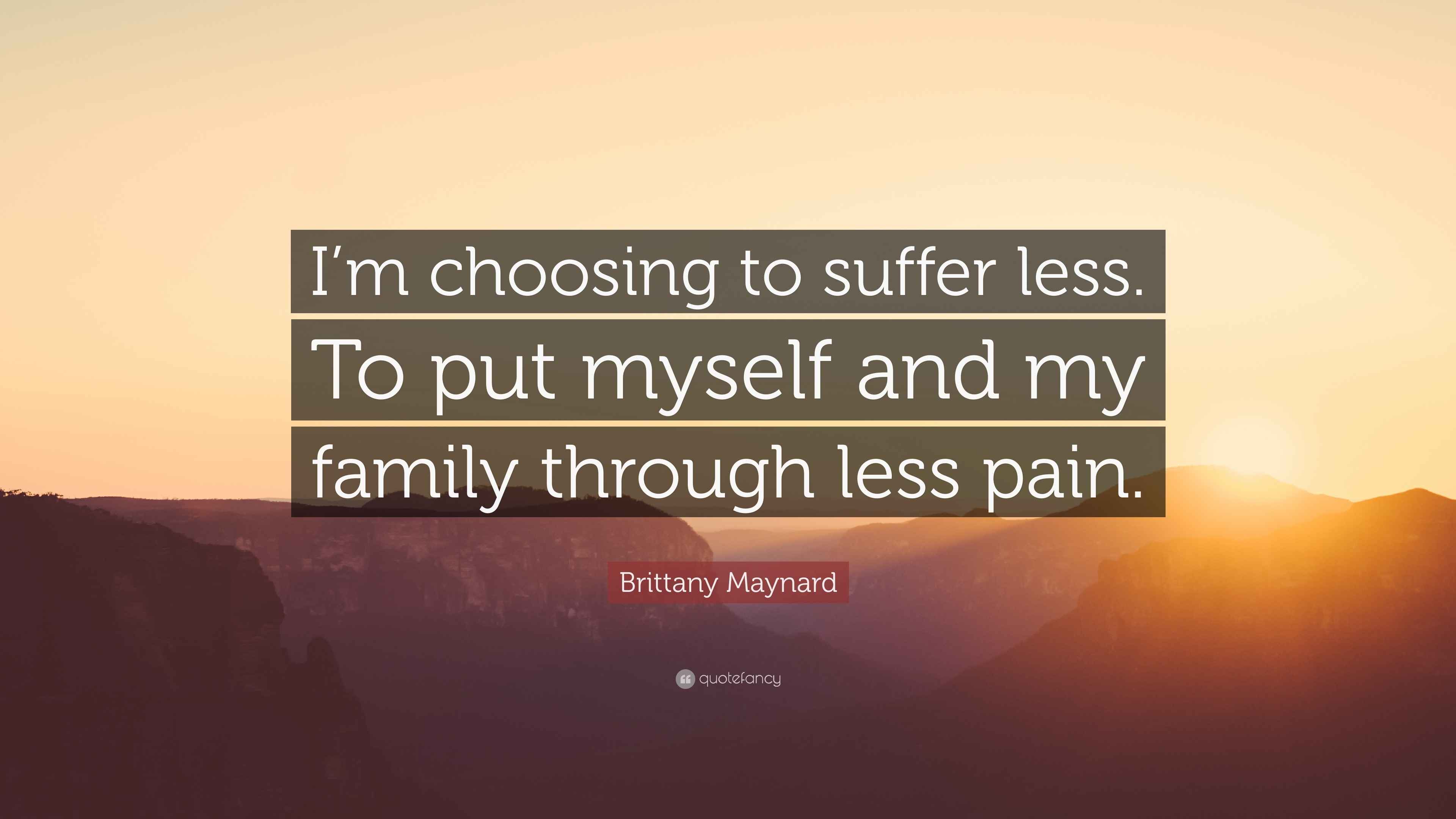 Brittany Maynard Quote: “I’m choosing to suffer less. To put myself and ...