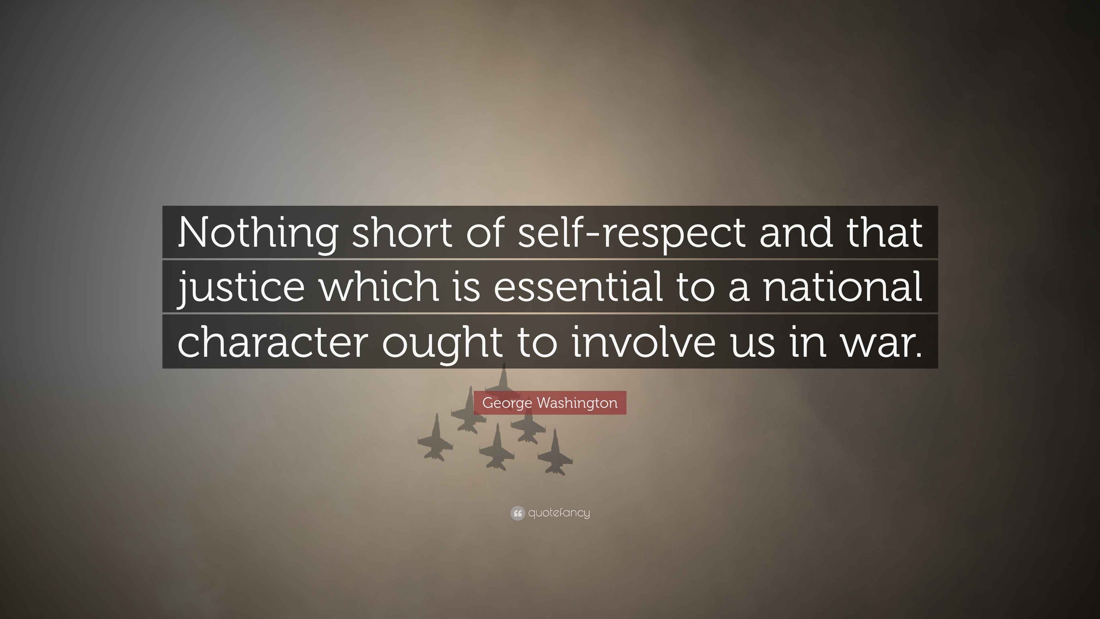 George Washington Quote: “Nothing short of self-respect and that ...