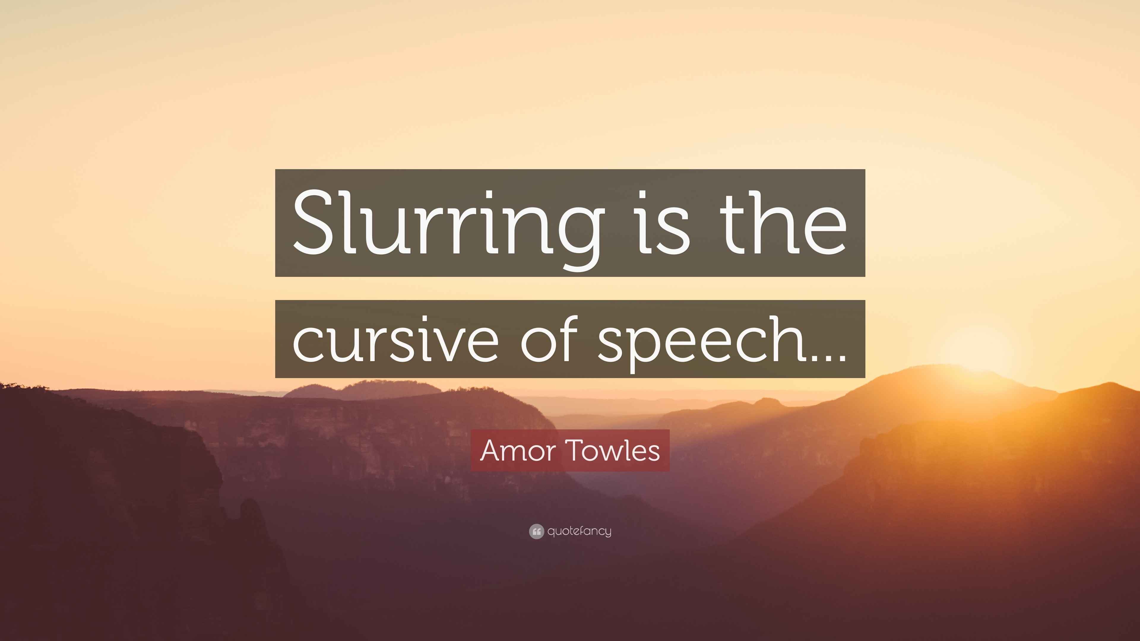 Amor Towles Quote: “Slurring is the cursive of speech...”