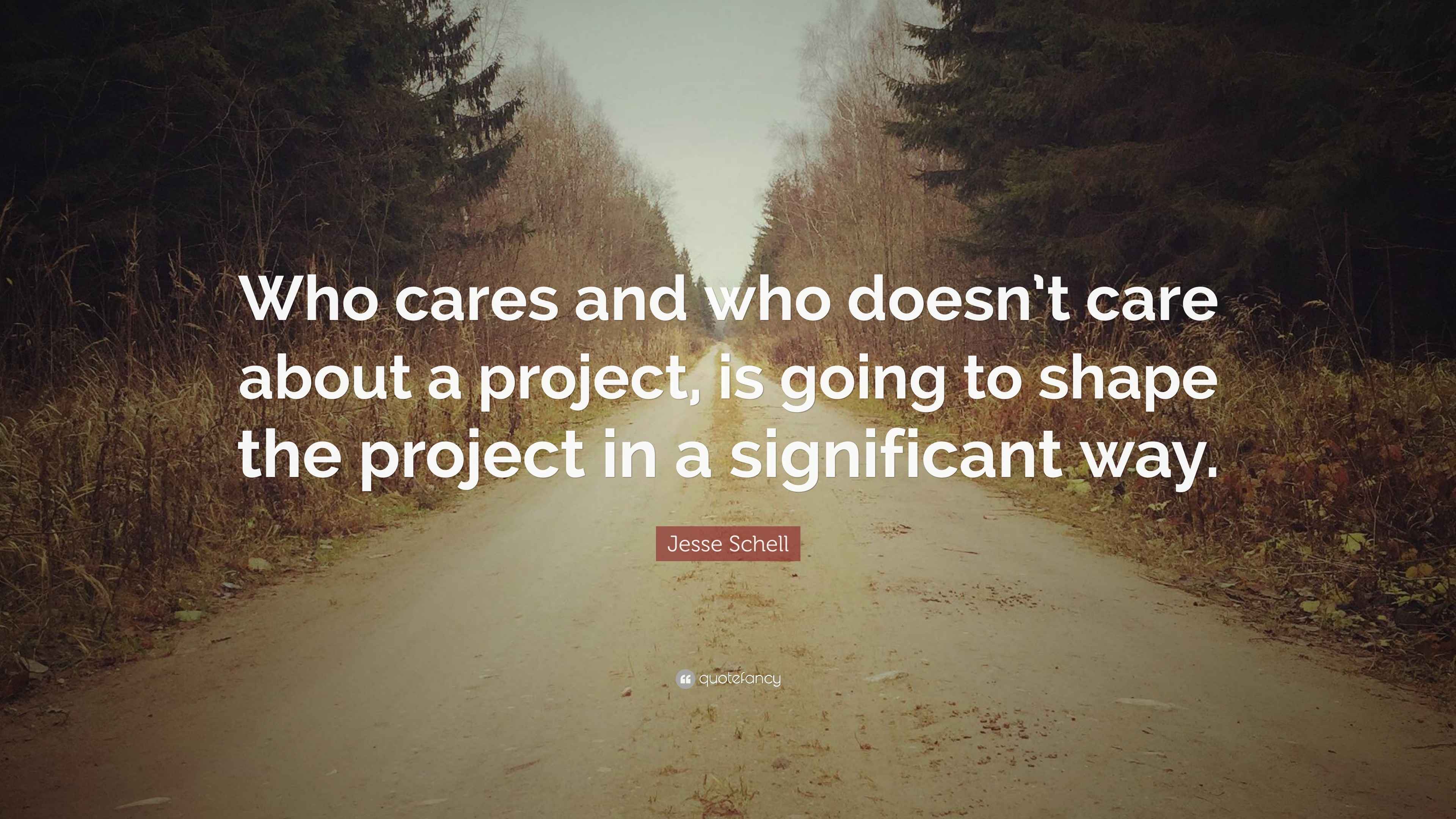 Jesse Schell Quote: “Who cares and who doesn’t care about a project, is ...