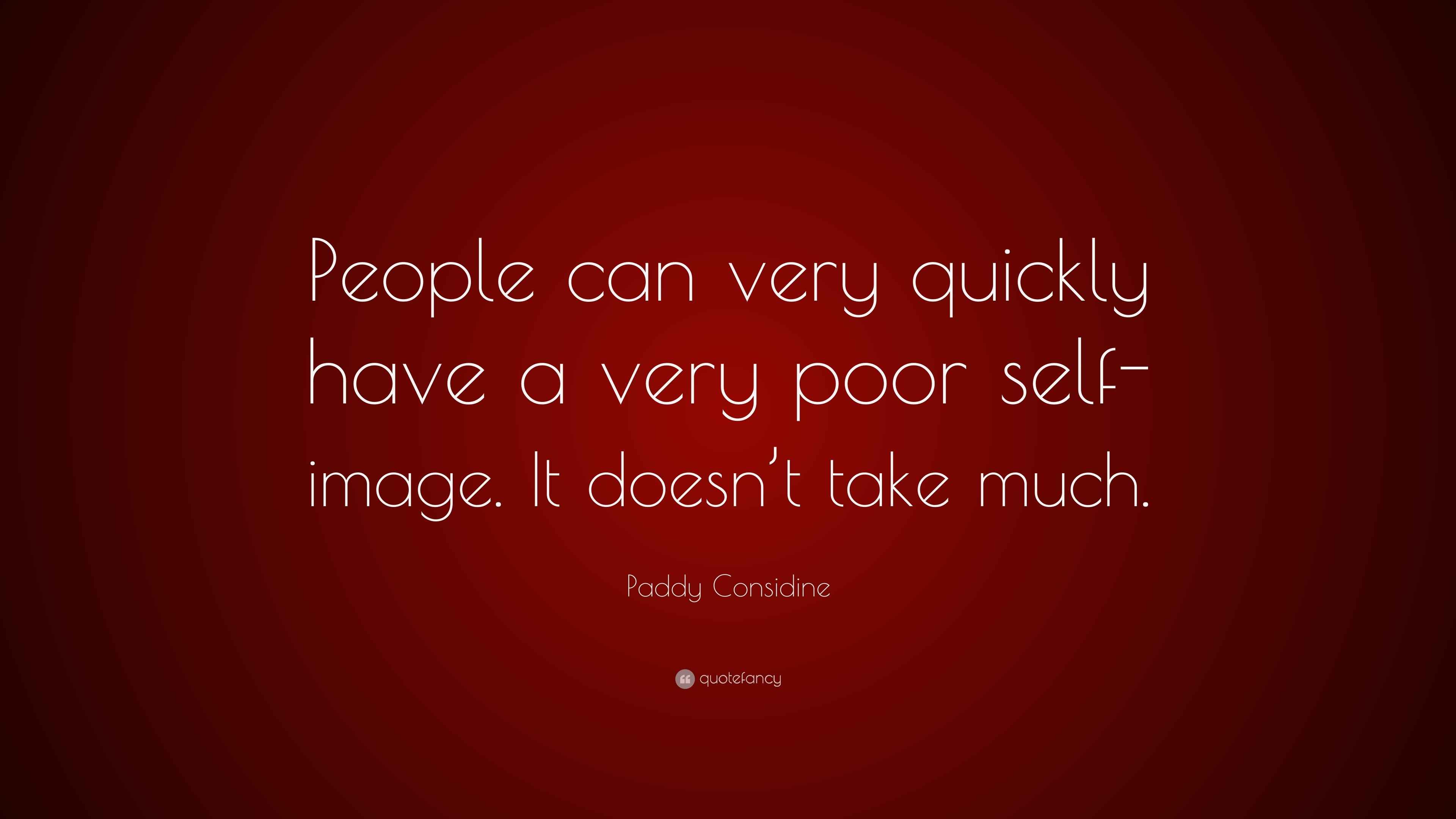 Paddy Considine Quote: “People can very quickly have a very poor self ...