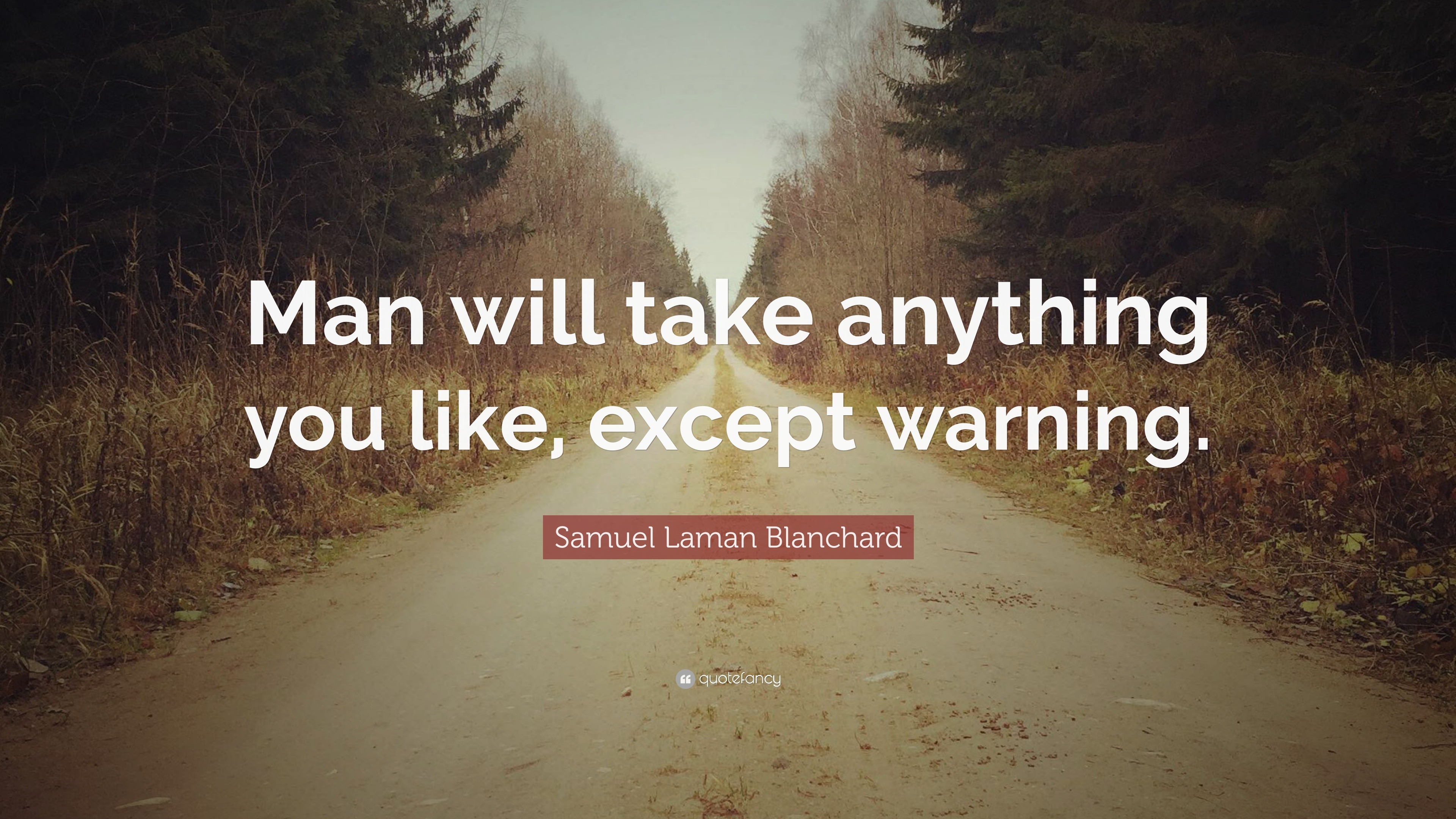 Samuel Laman Blanchard Quote: “Man will take anything you like, except ...