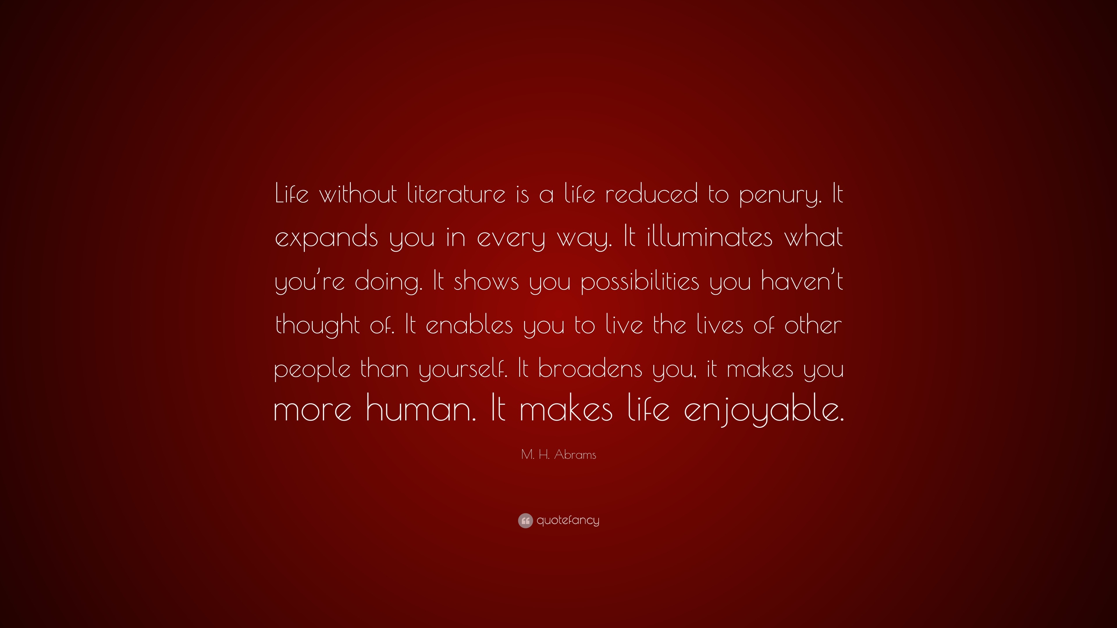M. H. Abrams Quote: “Life without literature is a life reduced to ...