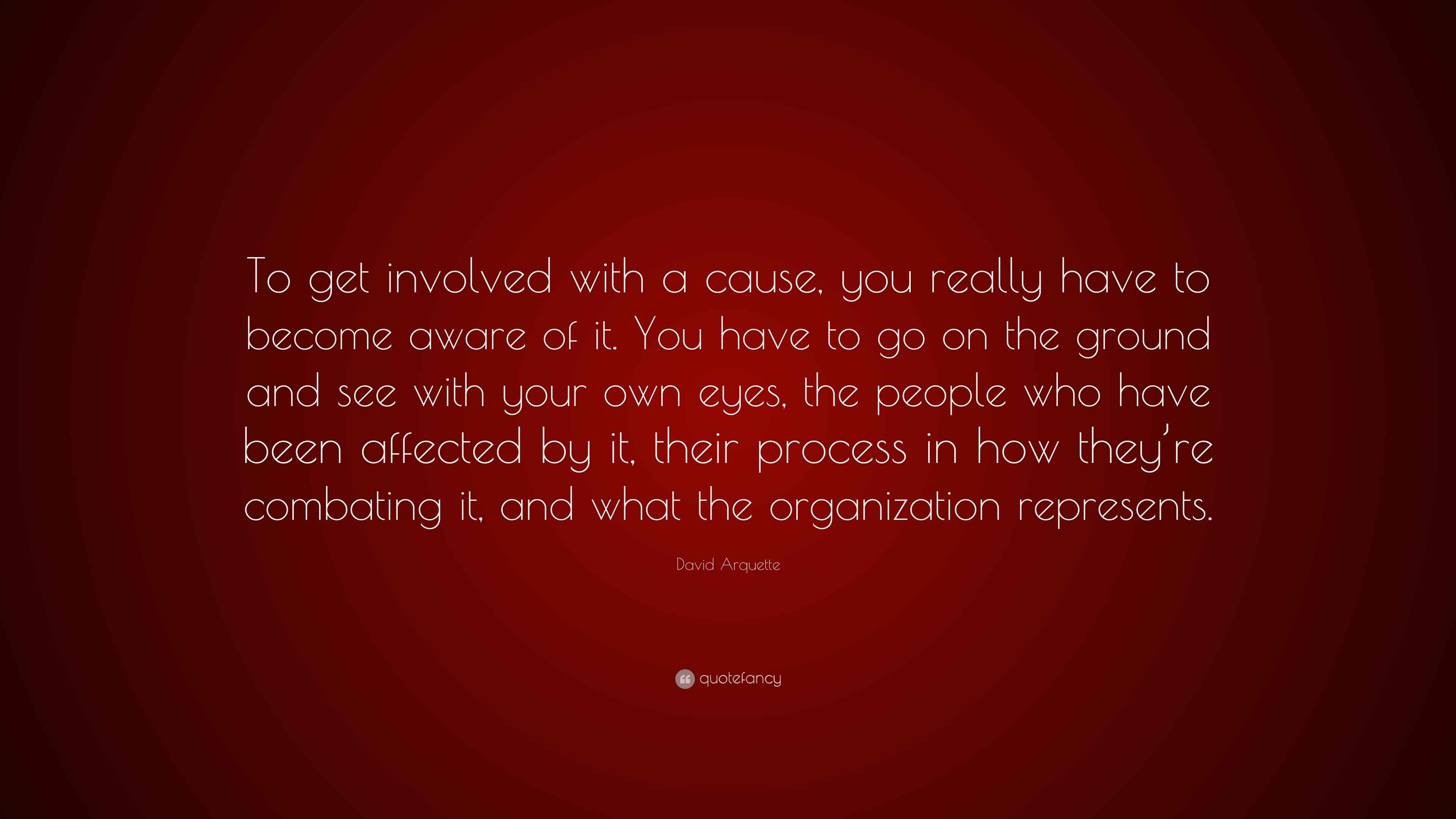 David Arquette Quote: “To get involved with a cause, you really have to ...