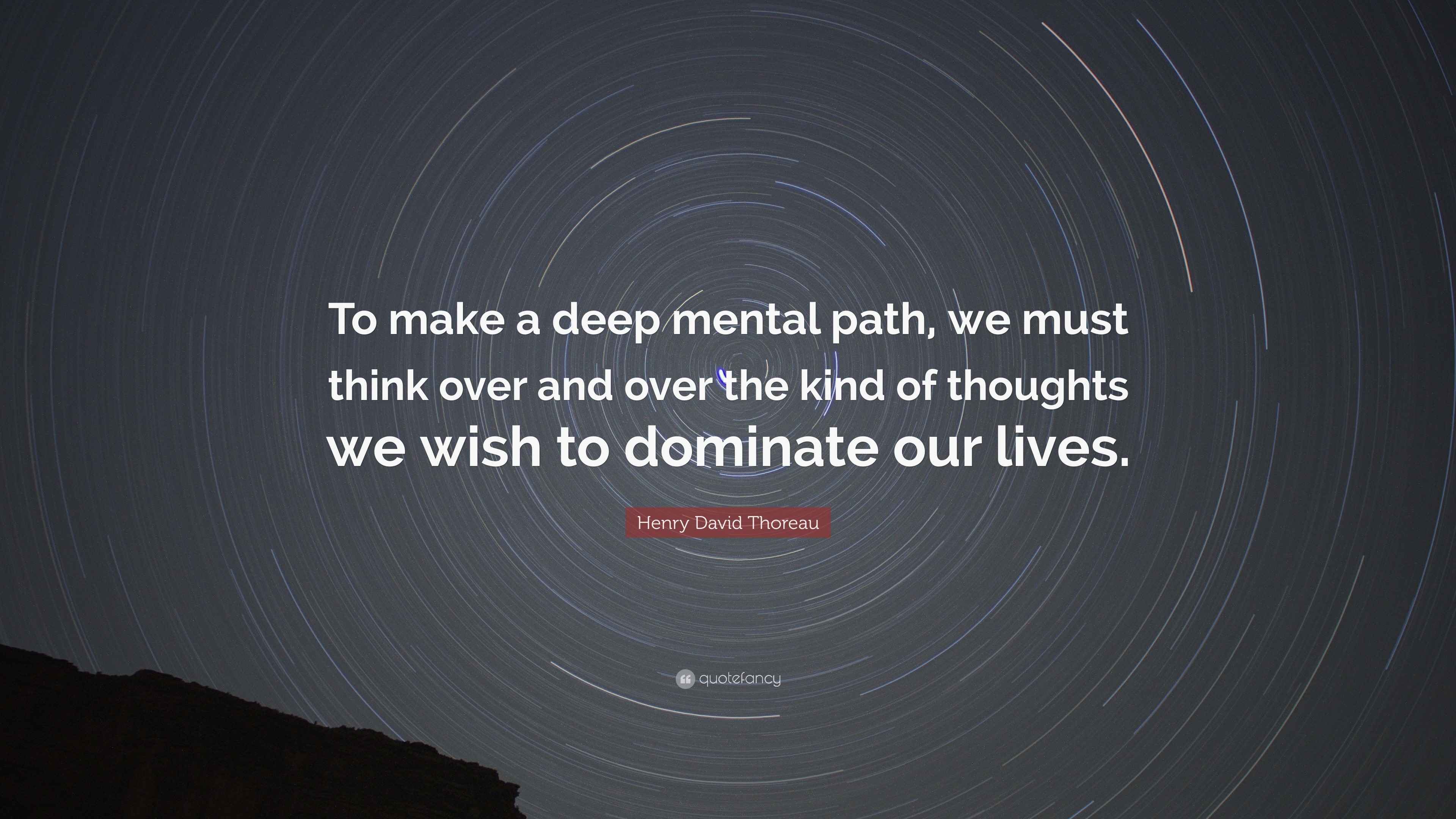 Henry David Thoreau Quote: “To make a deep mental path, we must think ...