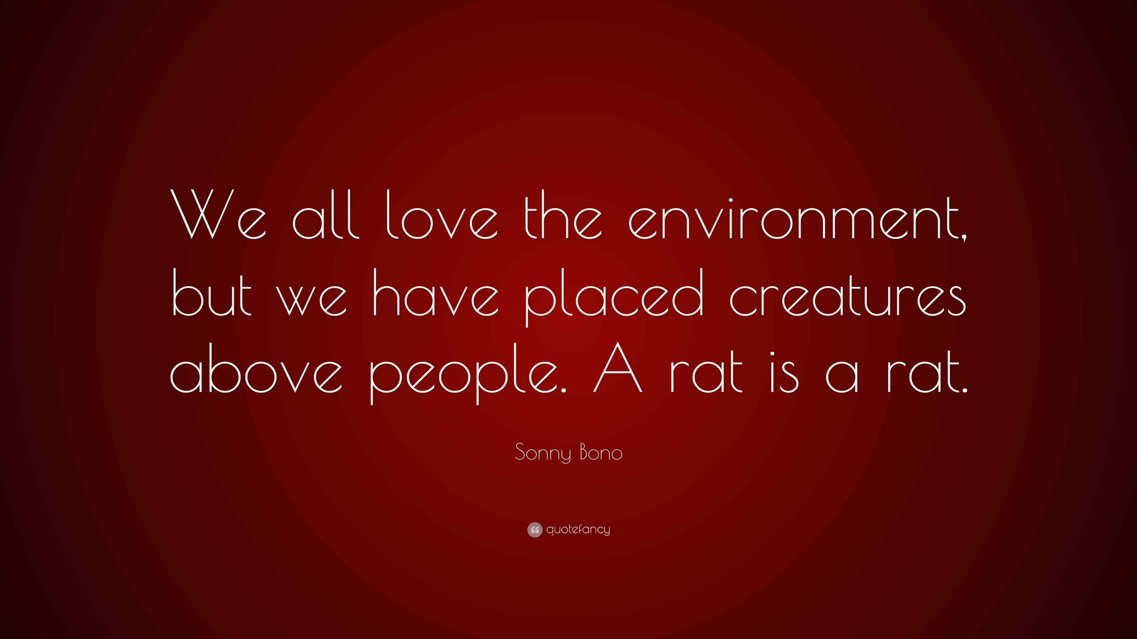 Sonny Bono Quote: “We all love the environment, but we have placed ...