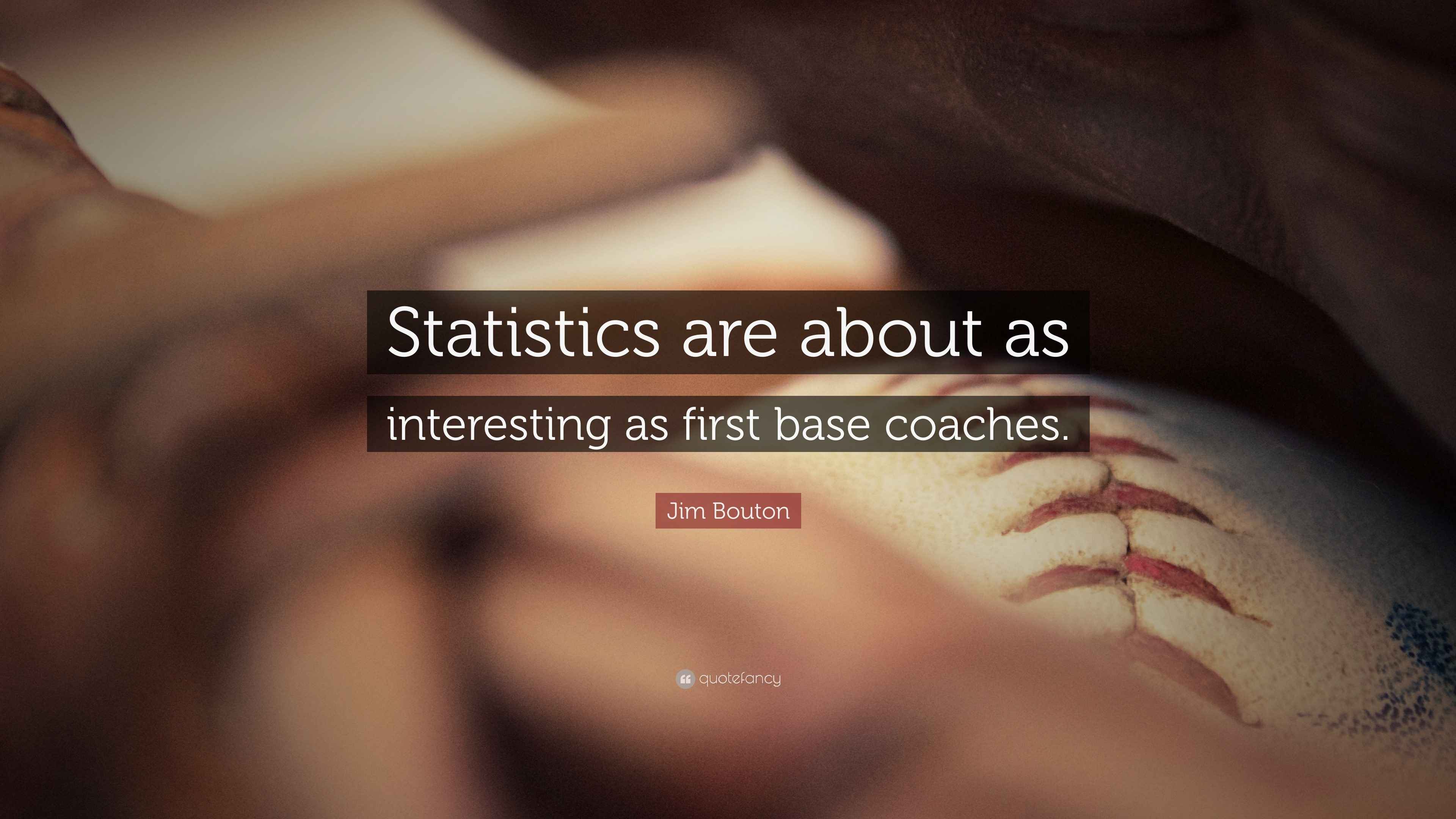 Jim Bouton Quote: “Statistics are about as interesting as first base ...