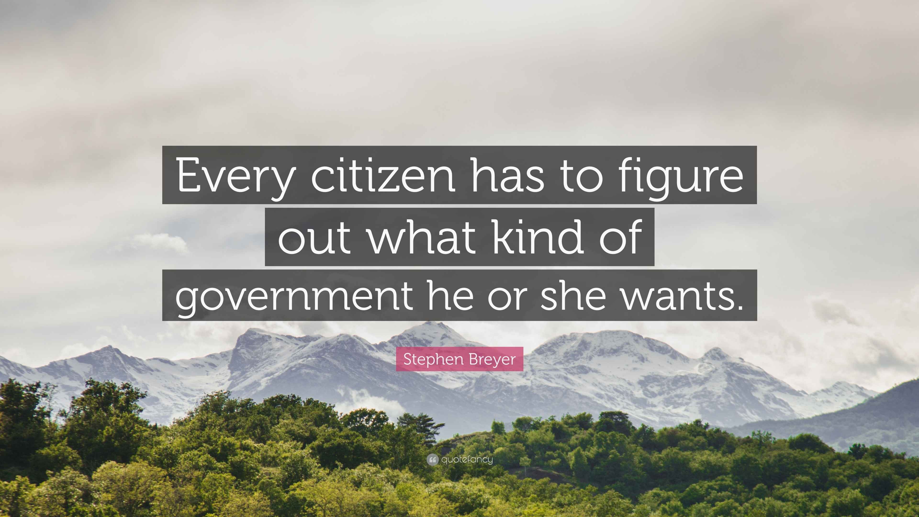 Stephen Breyer Quote: “Every citizen has to figure out what kind of ...