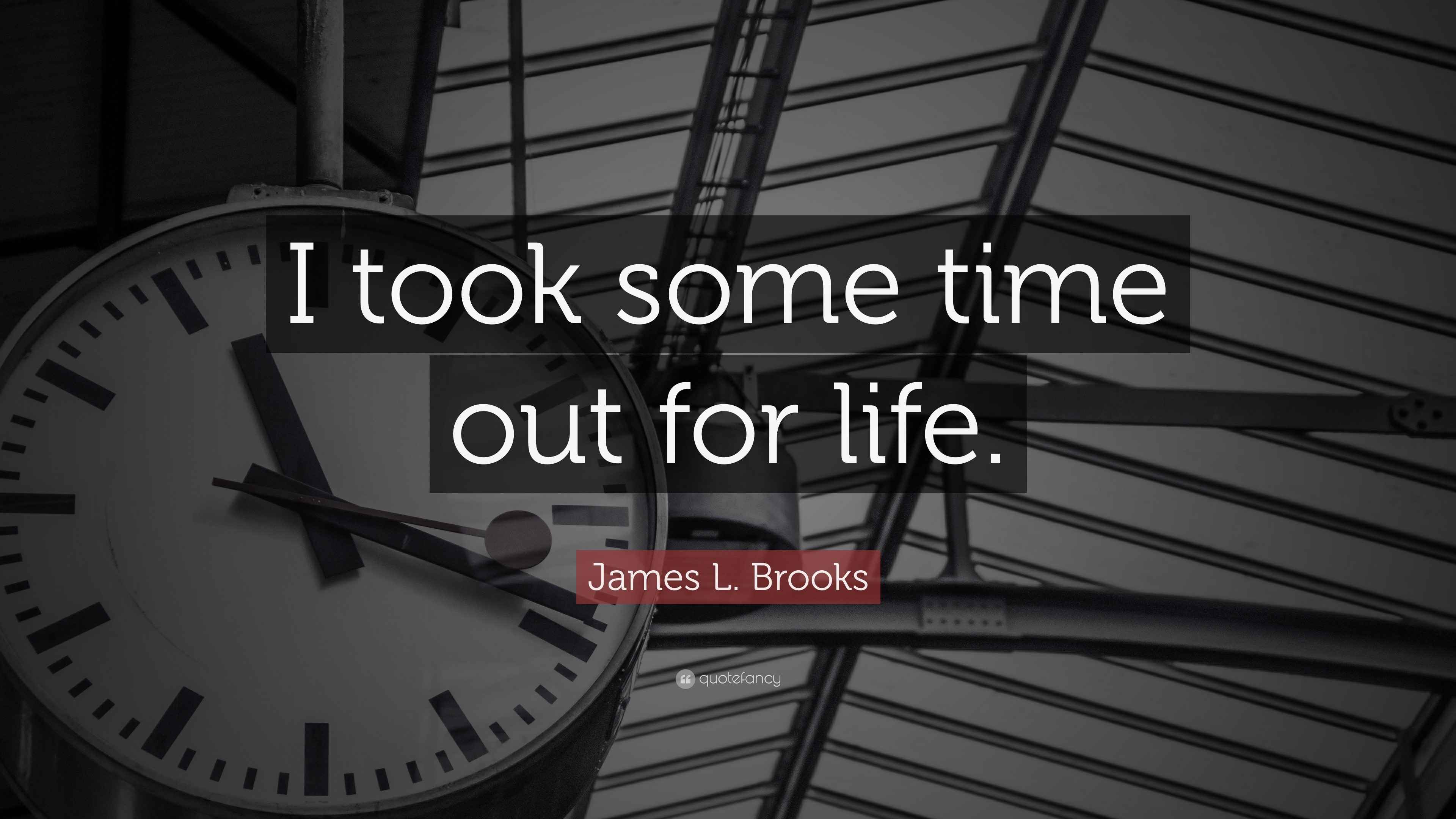 James L. Brooks Quote: “I took some time out for life.”