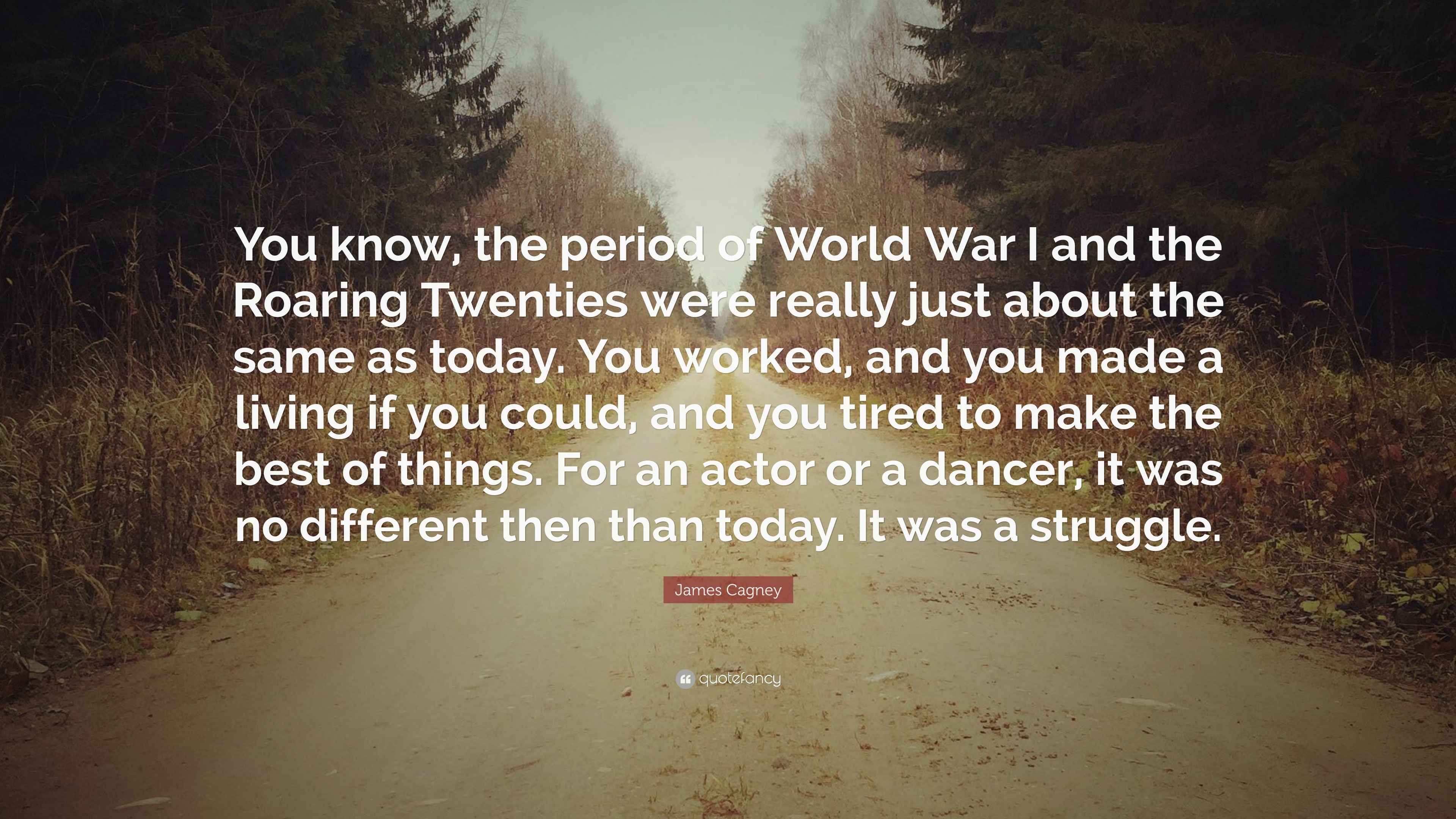 James Cagney Quote: “You know, the period of World War I and the ...