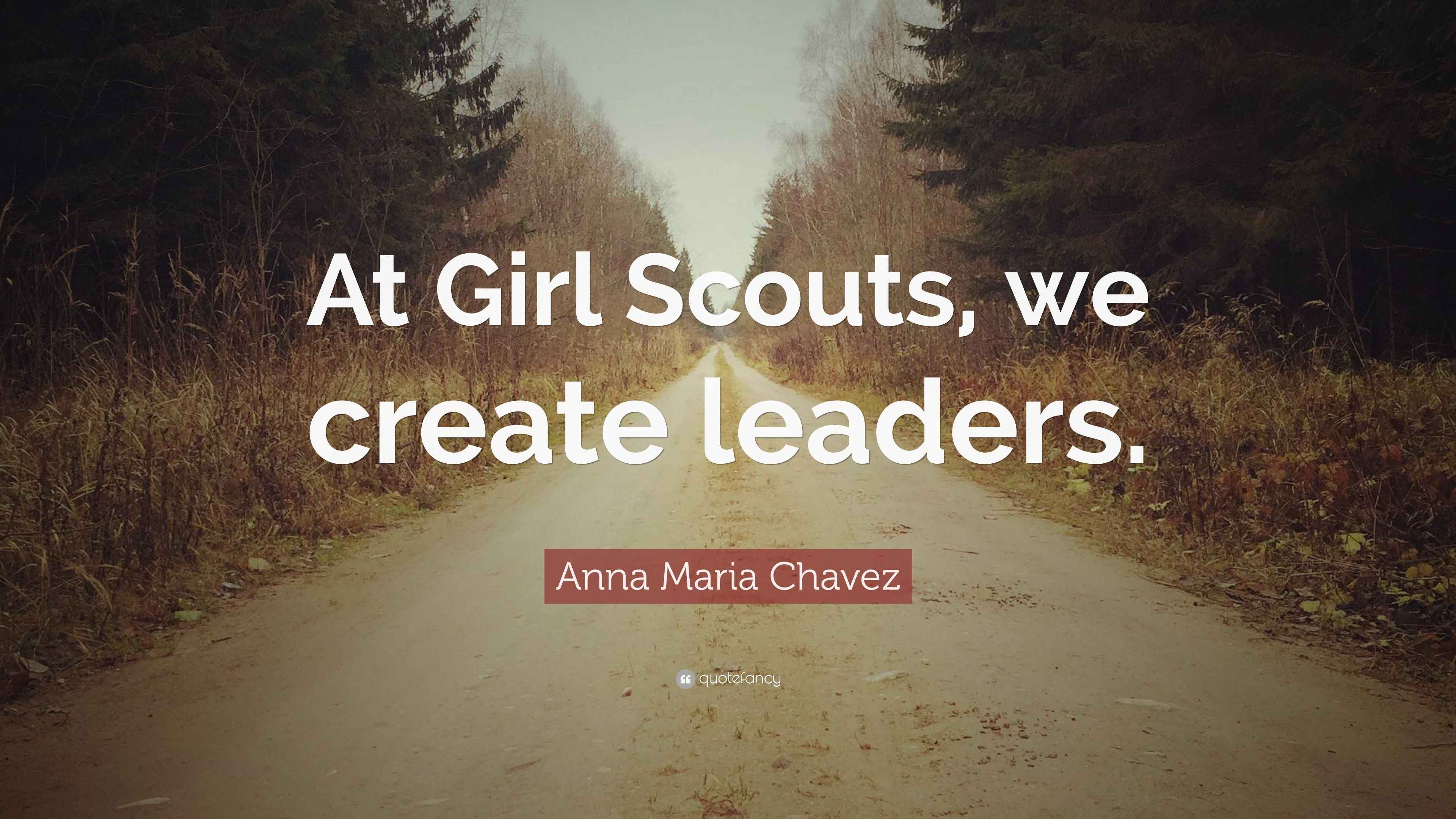 Anna Maria Chavez Quote: “At Girl Scouts, we create leaders.”
