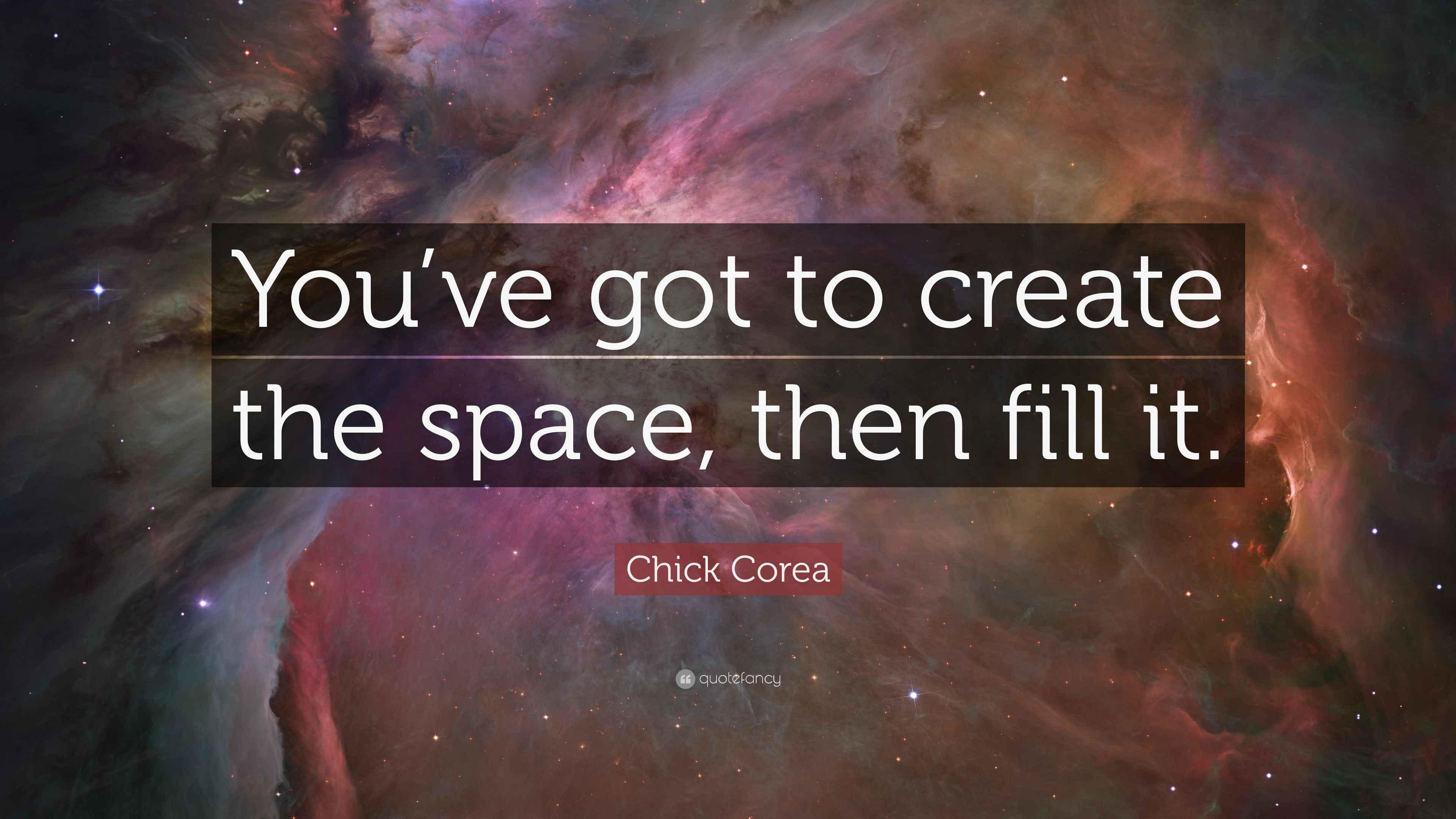 Chick Corea Quote: “You’ve got to create the space, then fill it.”