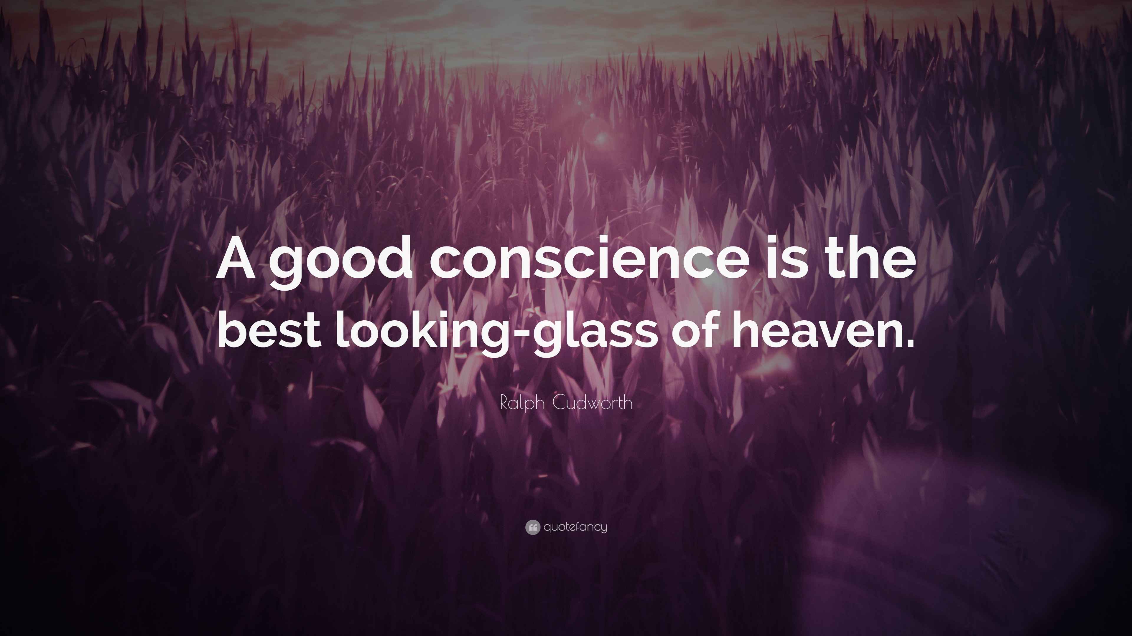 Ralph Cudworth Quote: “A good conscience is the best looking-glass of ...