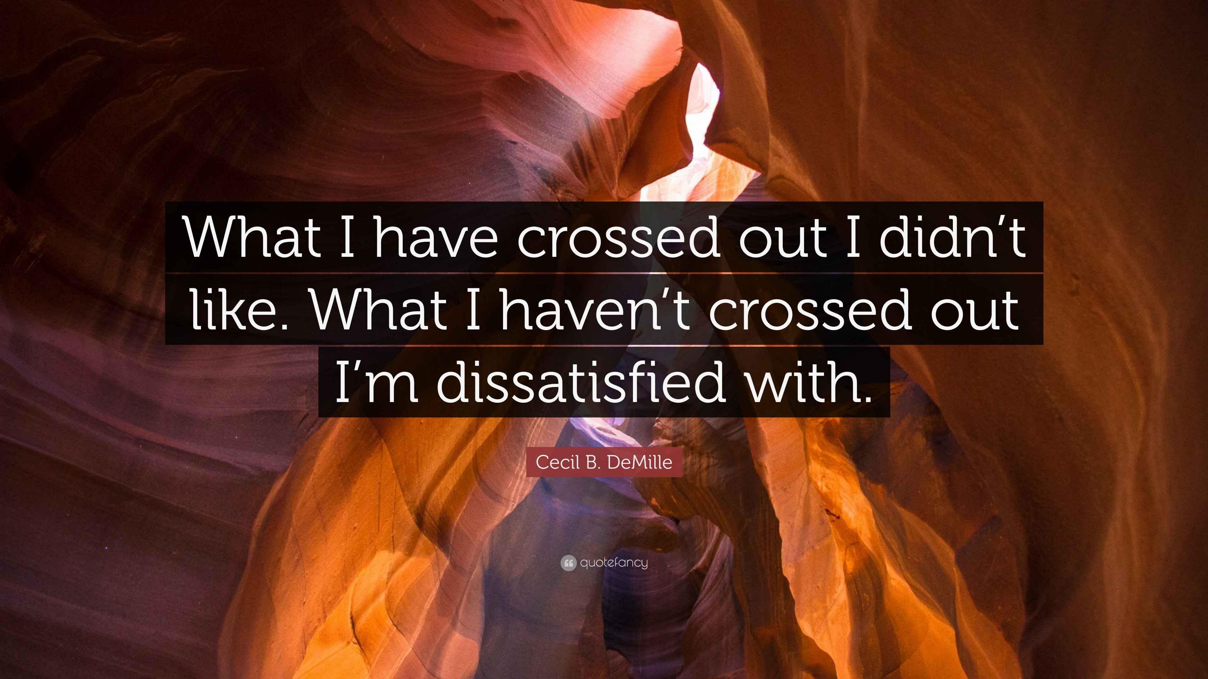 Cecil B. DeMille Quote: “What I have crossed out I didn’t like. What I ...