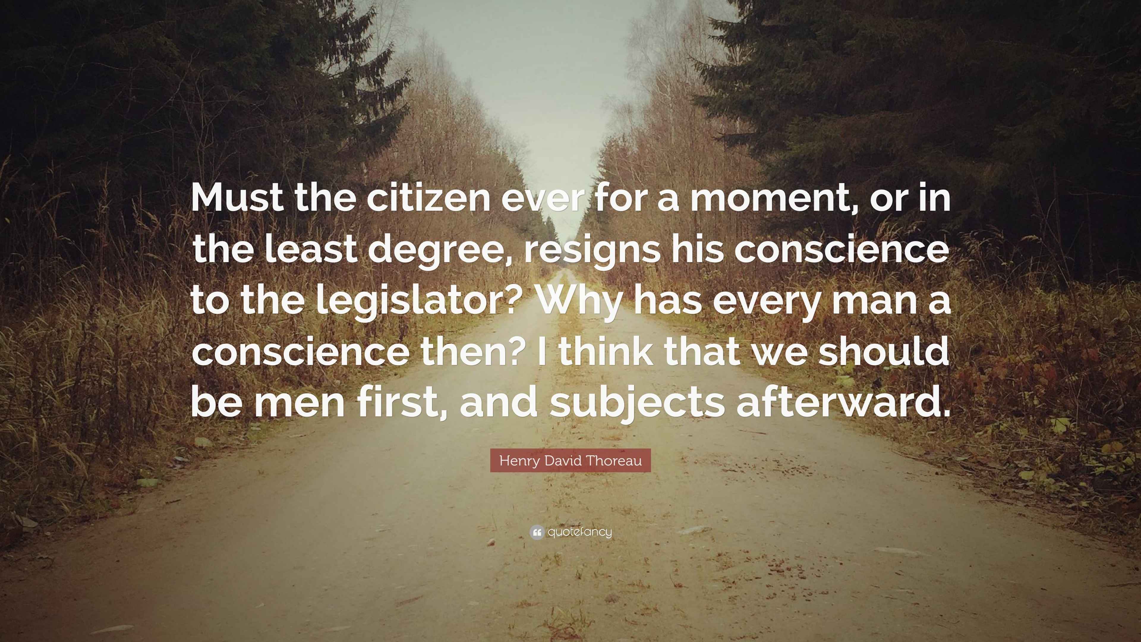 Henry David Thoreau Quote: “Must the citizen ever for a moment, or in ...
