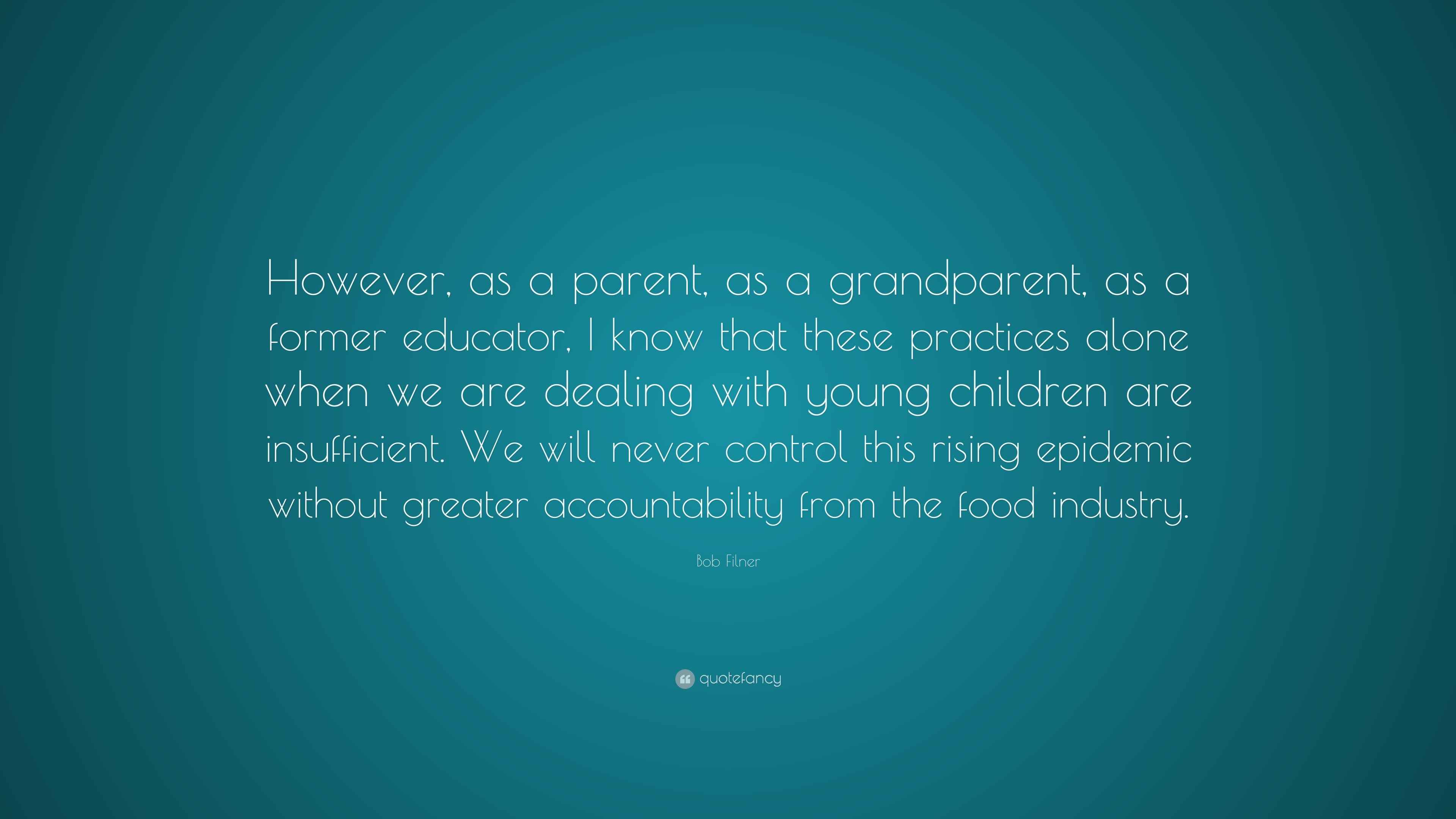 Bob Filner Quote: “However, as a parent, as a grandparent, as a former ...