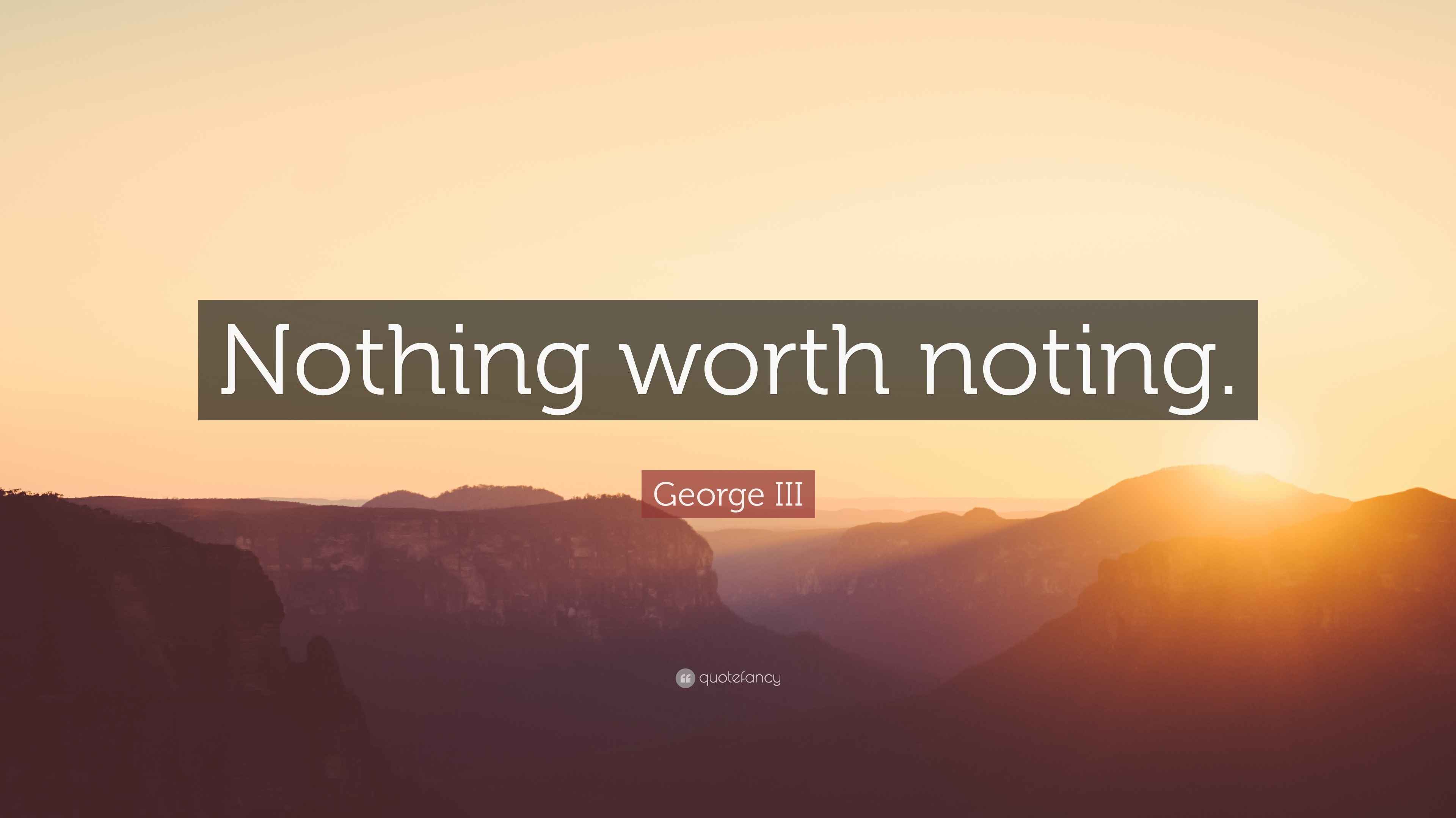 George III Quote: “Nothing worth noting.”