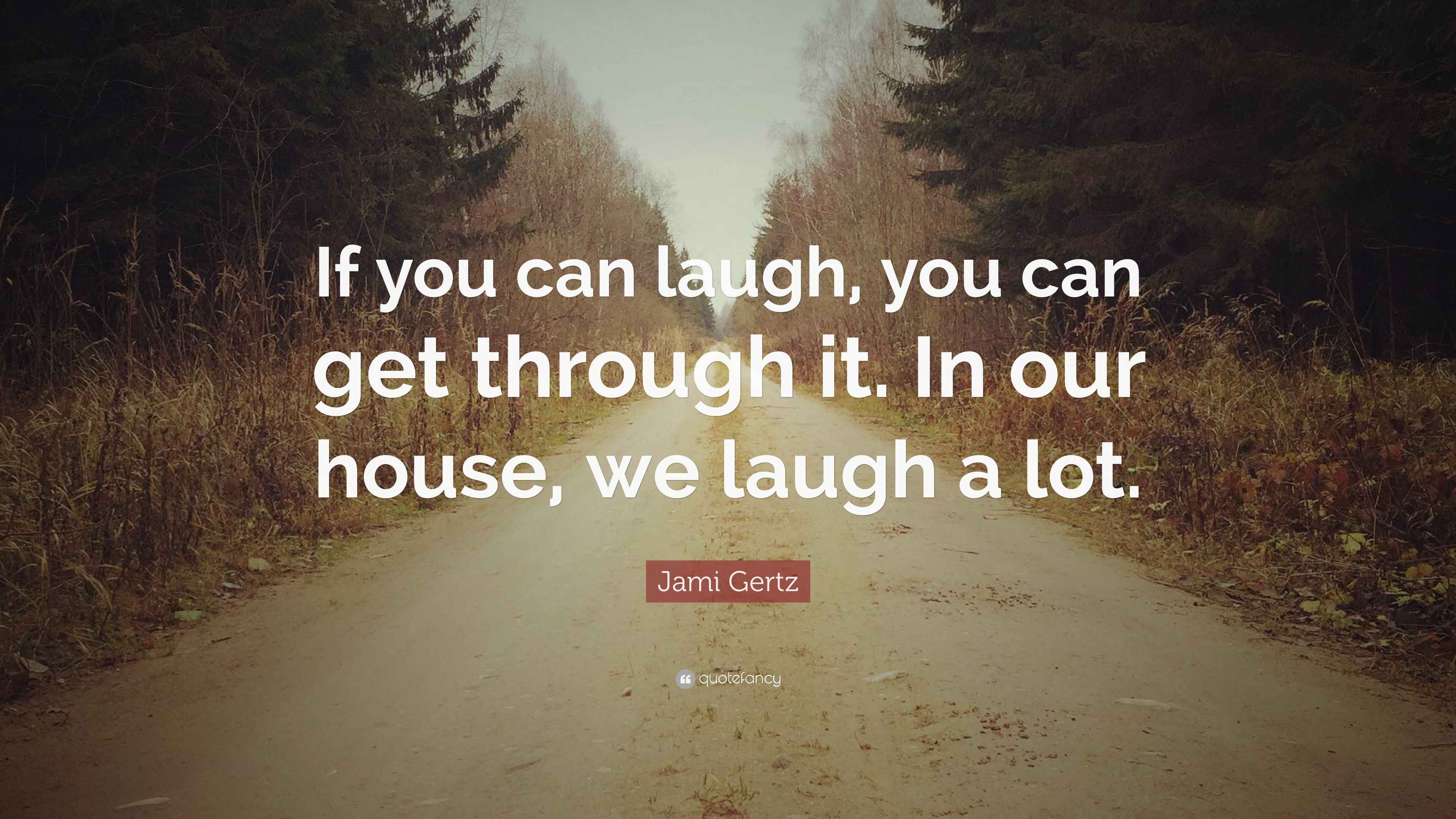 Jami Gertz Quote: “If you can laugh, you can get through it. In our ...