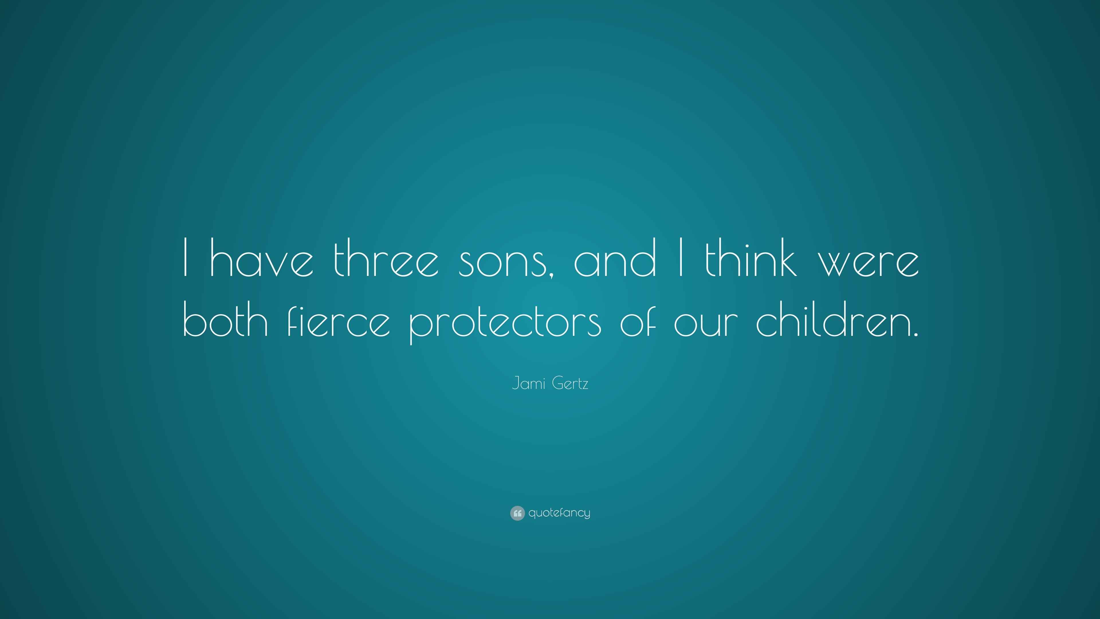 Jami Gertz Quote: “I have three sons, and I think were both fierce ...