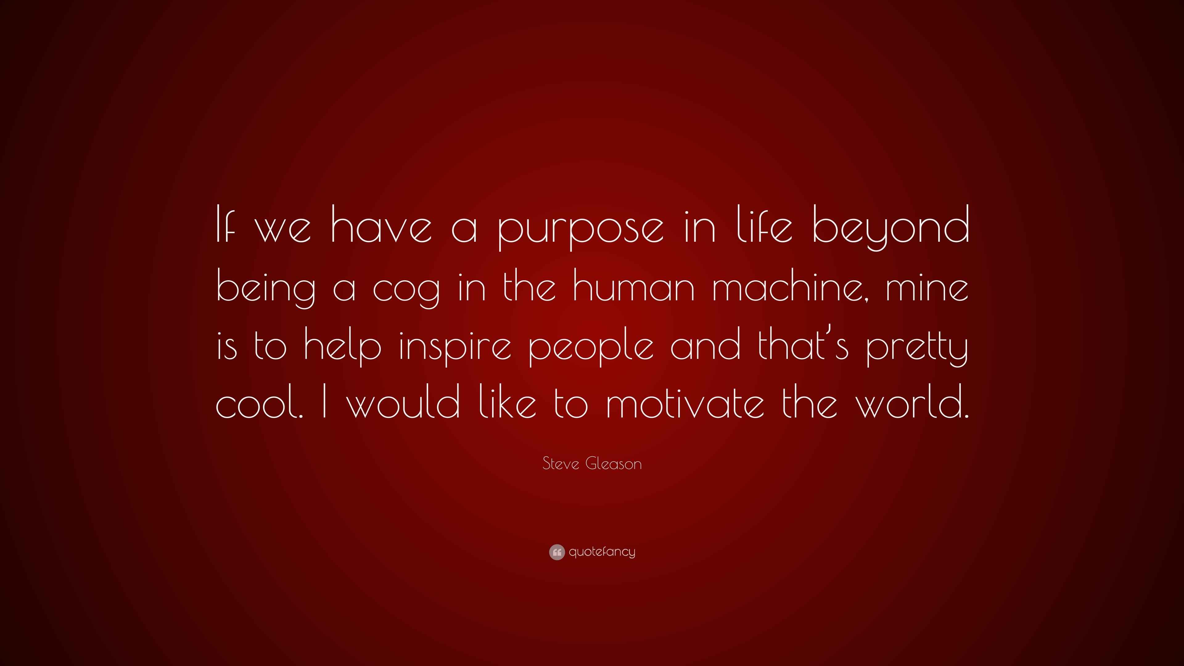 Steve Gleason Quote: “If we have a purpose in life beyond being a cog ...